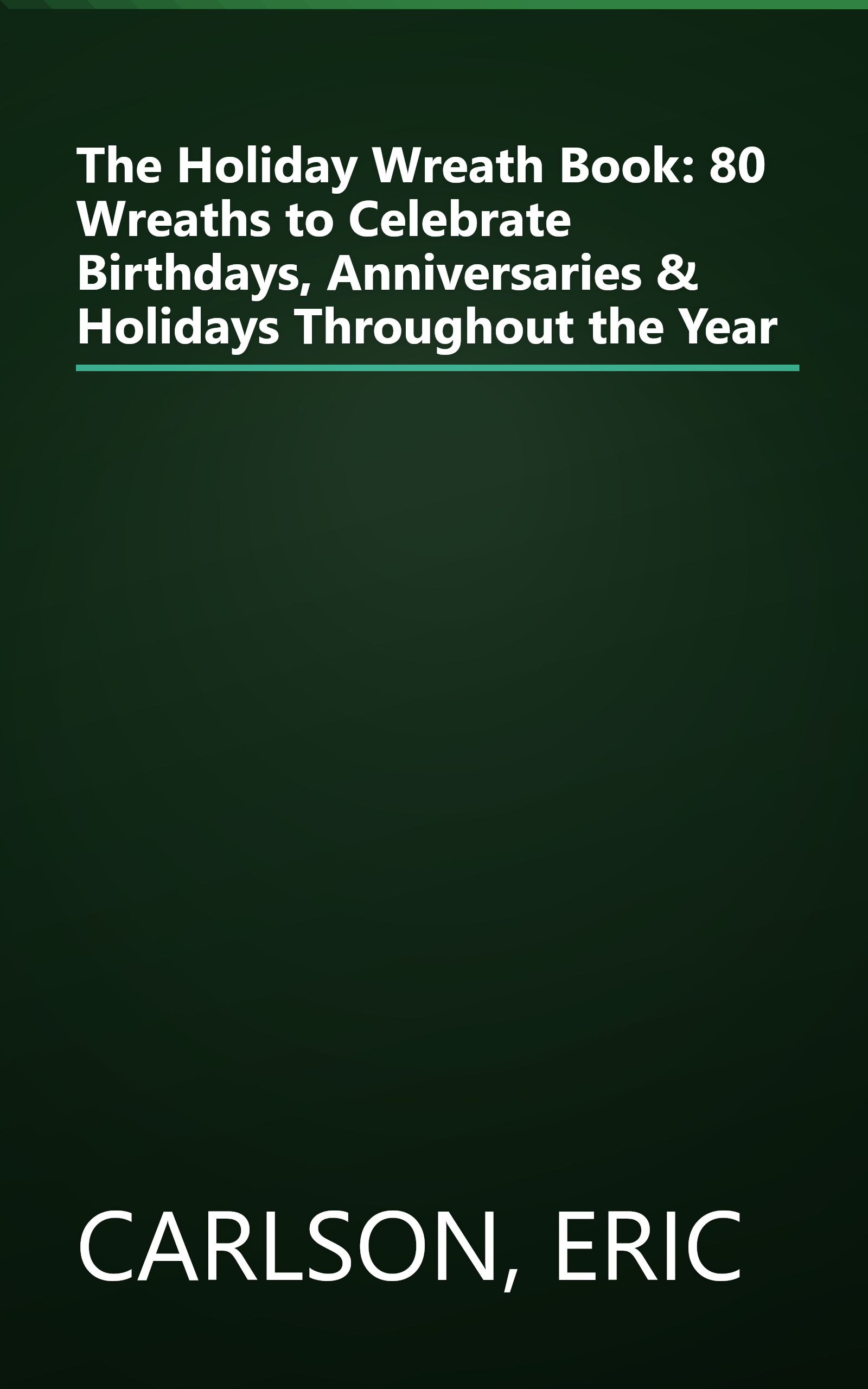 The Holiday Wreath Book: 80 Wreaths to Celebrate Birthdays, Anniversaries & Holidays Throughout the Year book cover