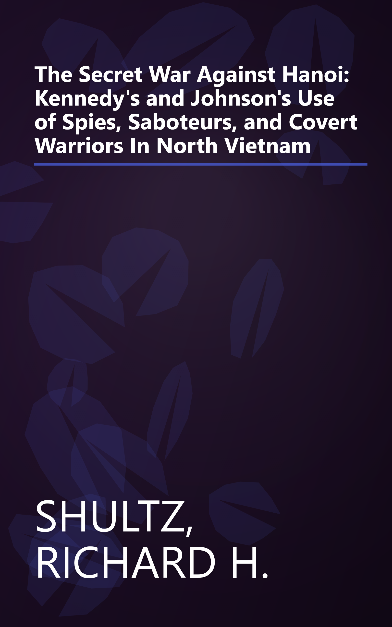 The Secret War Against Hanoi: Kennedy's and Johnson's Use of Spies, Saboteurs, and Covert Warriors In North Vietnam book cover