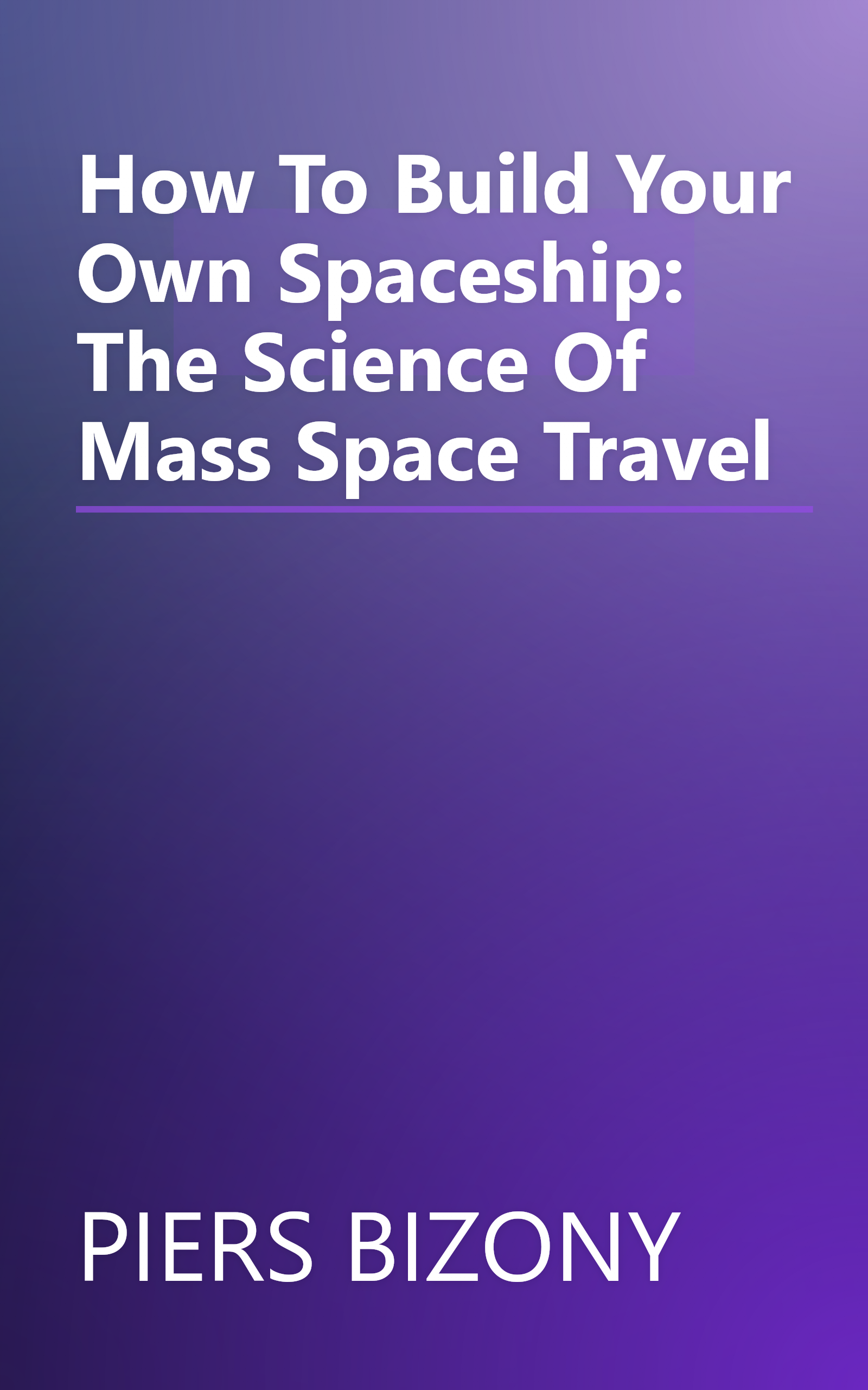 How To Build Your Own Spaceship: The Science Of Mass Space Travel book cover