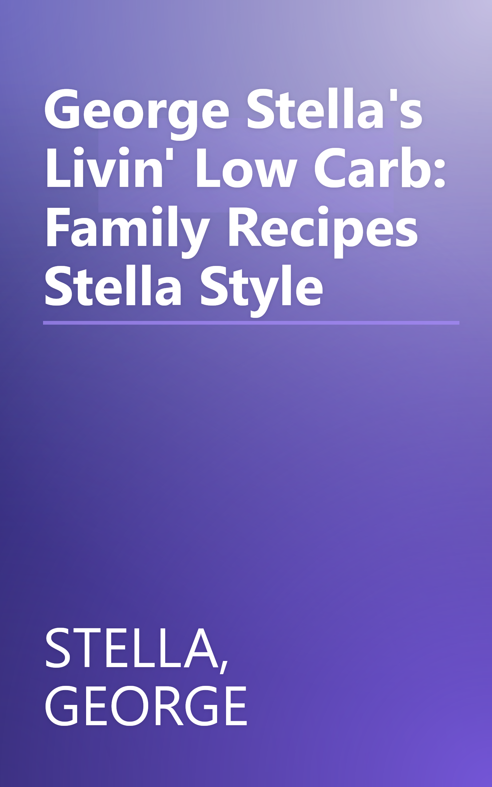 George Stella's Livin' Low Carb: Family Recipes Stella Style book cover
