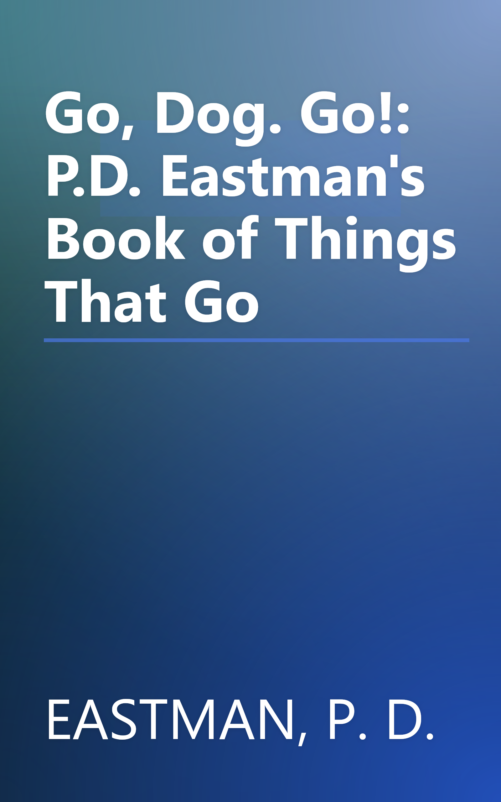 Go, Dog. Go!: P.D. Eastman's Book of Things That Go book cover