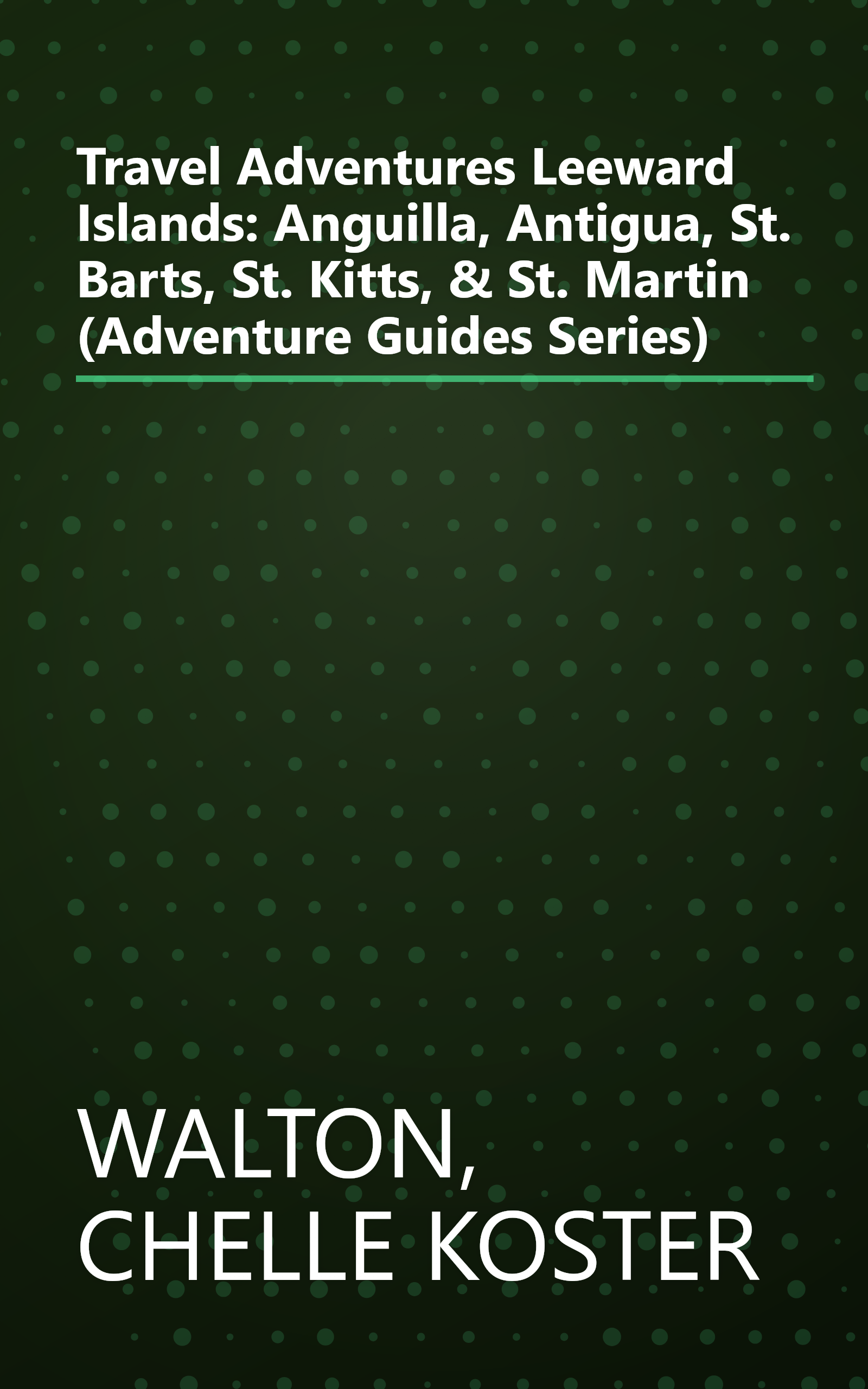 Travel Adventures Leeward Islands: Anguilla, Antigua, St. Barts, St. Kitts, & St. Martin (Adventure Guides Series) book cover