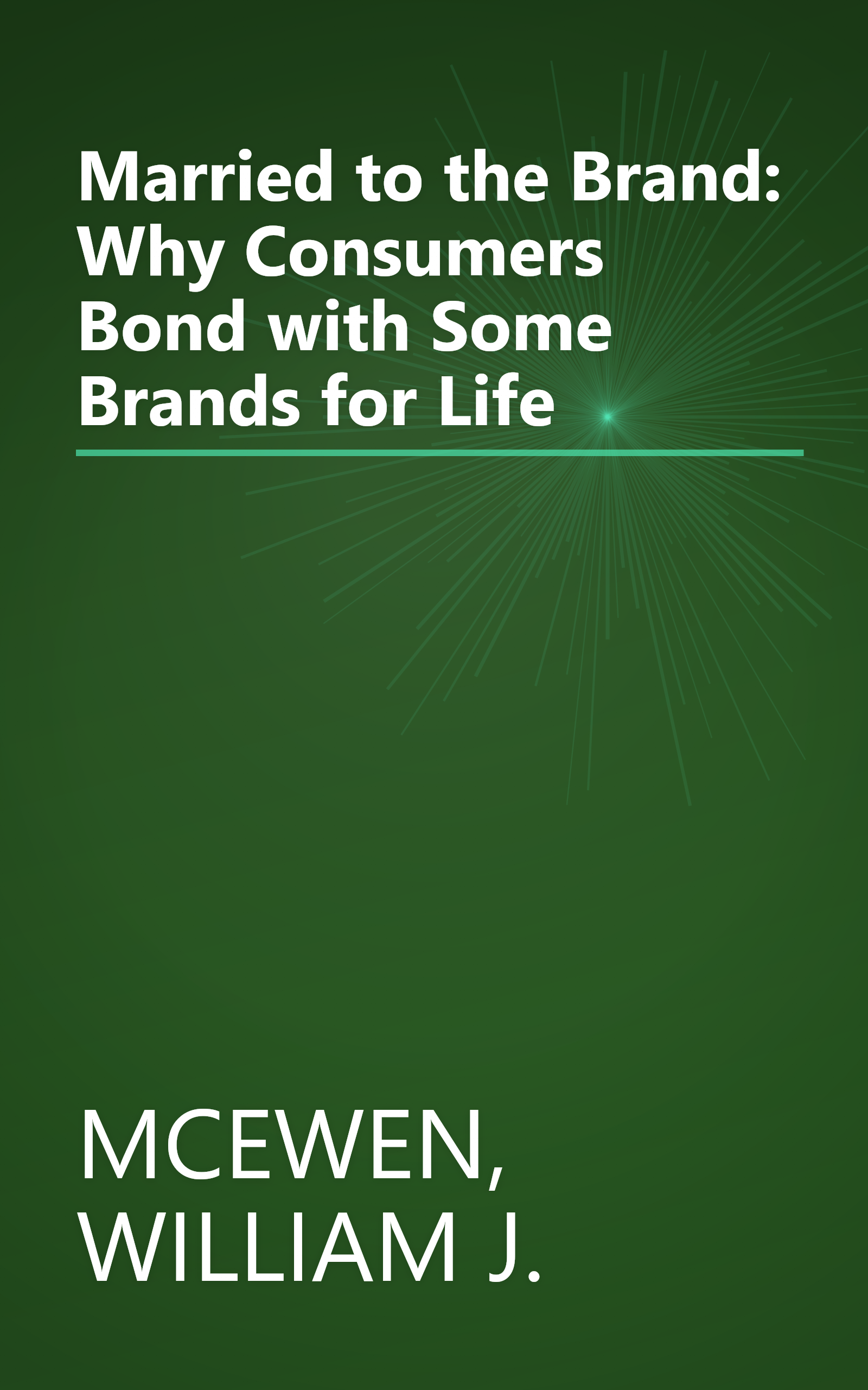 Married to the Brand: Why Consumers Bond with Some Brands for Life book cover