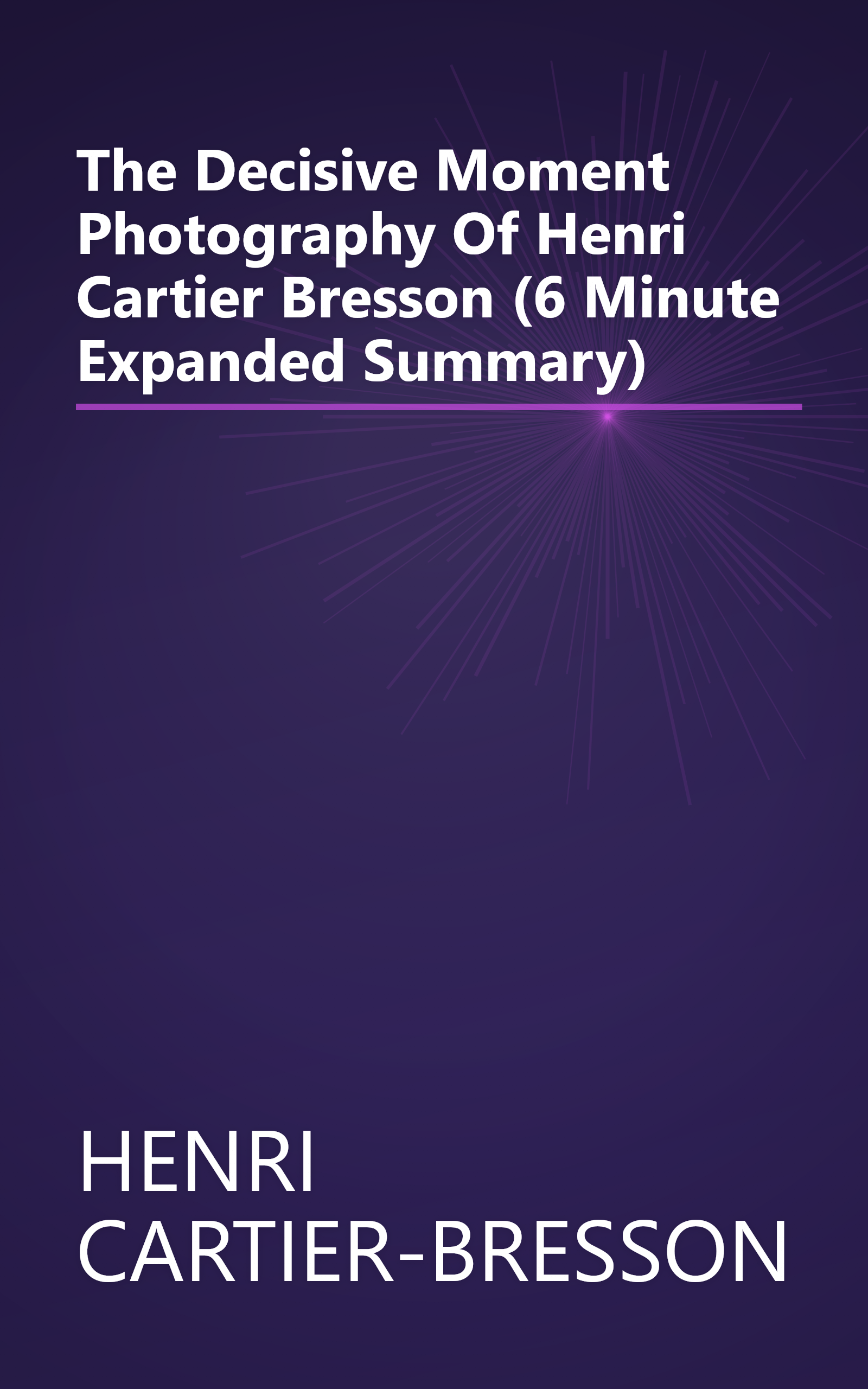 The Decisive Moment  Photography Of Henri Cartier Bresson (6 Minute   Expanded Summary) book cover