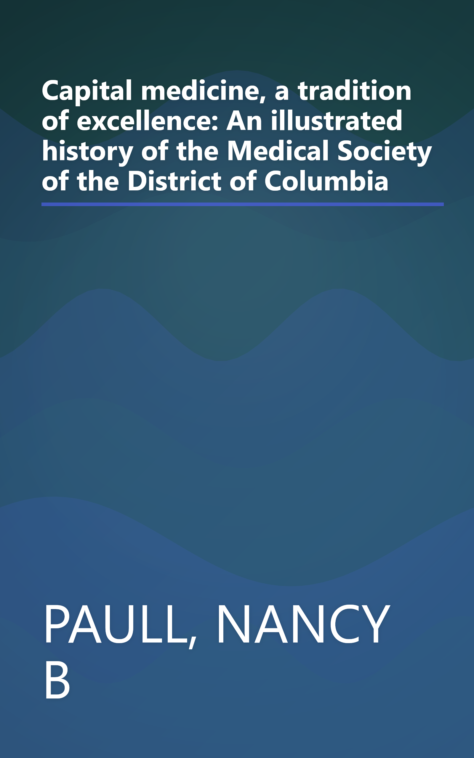 Capital medicine, a tradition of excellence: An illustrated history of the Medical Society of the District of Columbia book cover