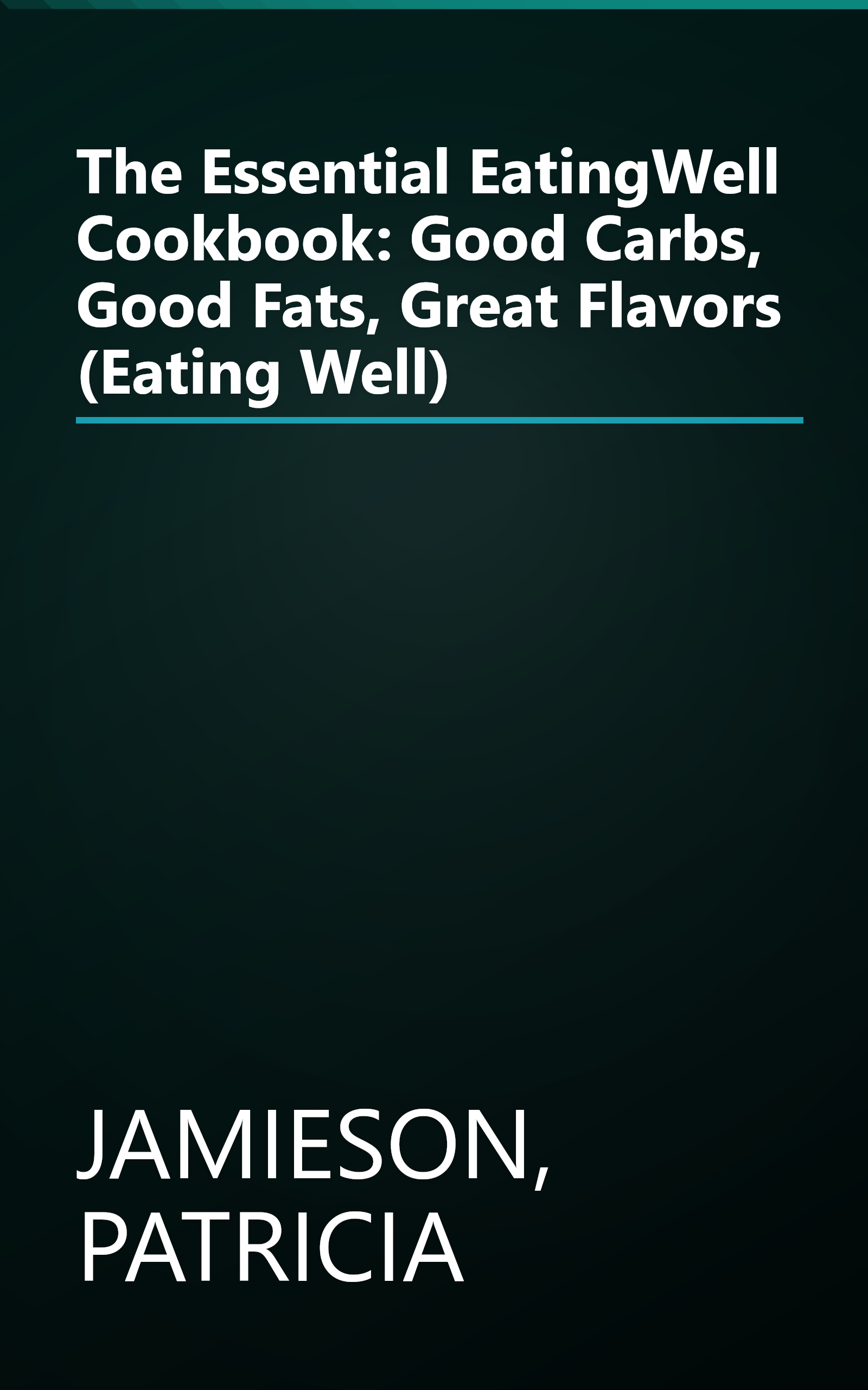 The Essential EatingWell Cookbook: Good Carbs, Good Fats, Great Flavors (Eating Well) book cover