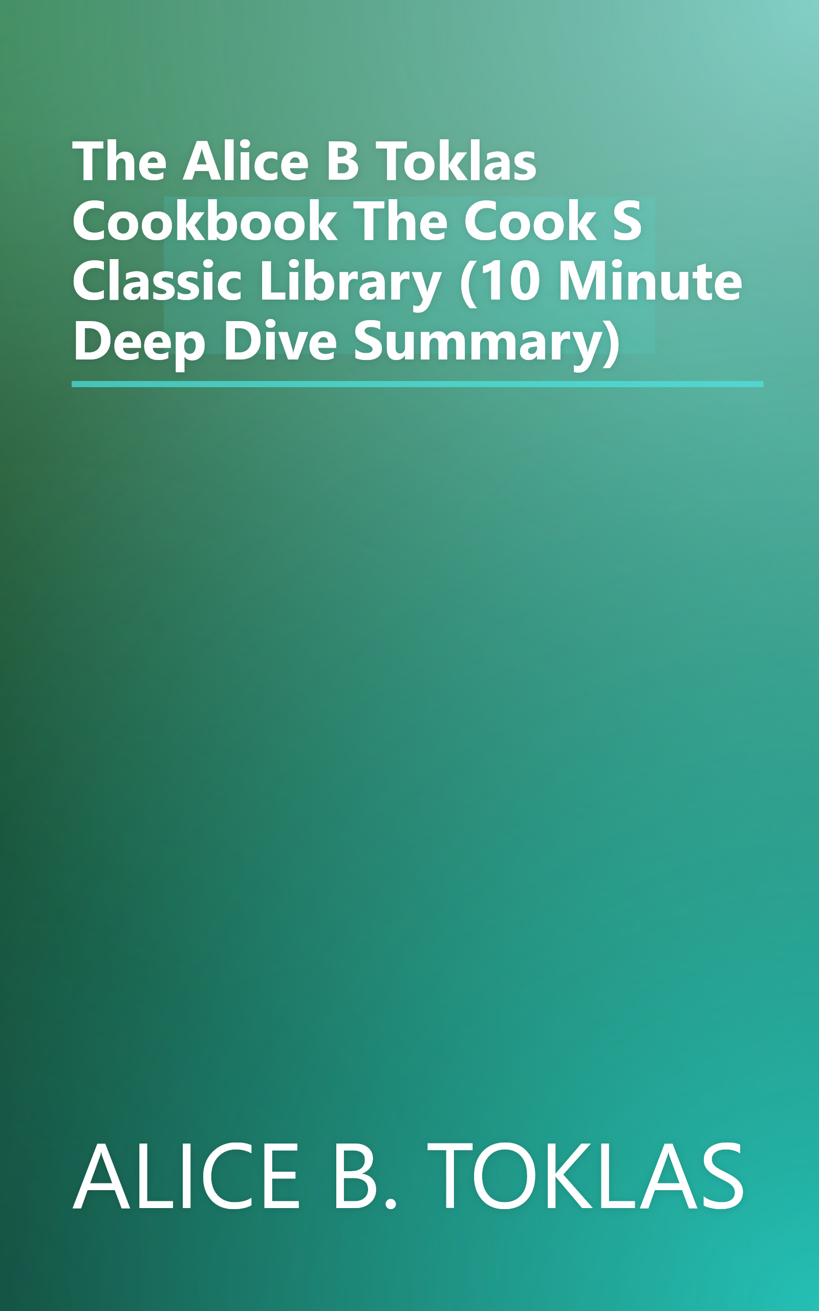 The Alice B  Toklas Cookbook  The Cook S Classic Library  (10 Minute   Deep Dive Summary) book cover