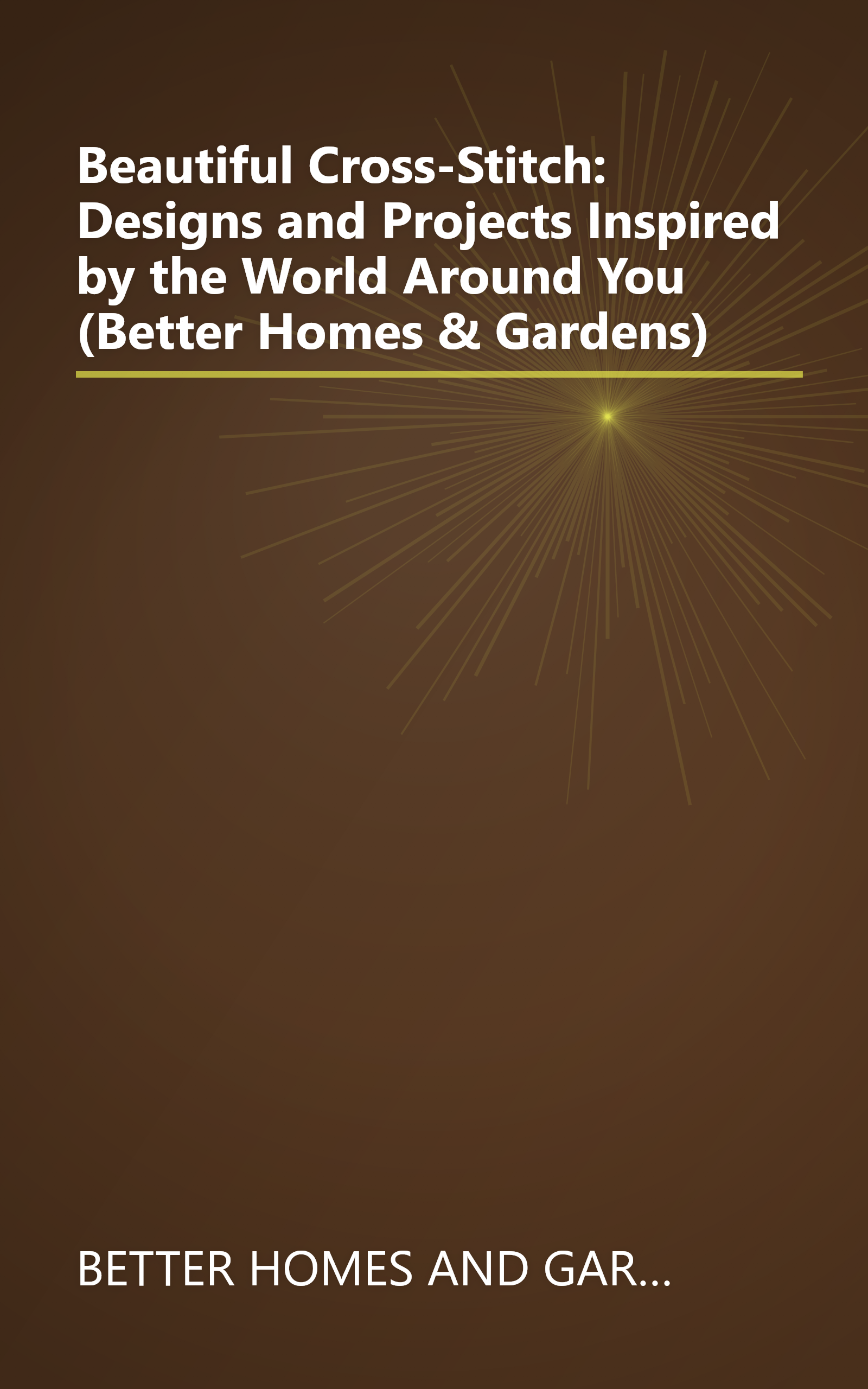 Beautiful Cross-Stitch: Designs and Projects Inspired by the World Around You (Better Homes & Gardens) book cover