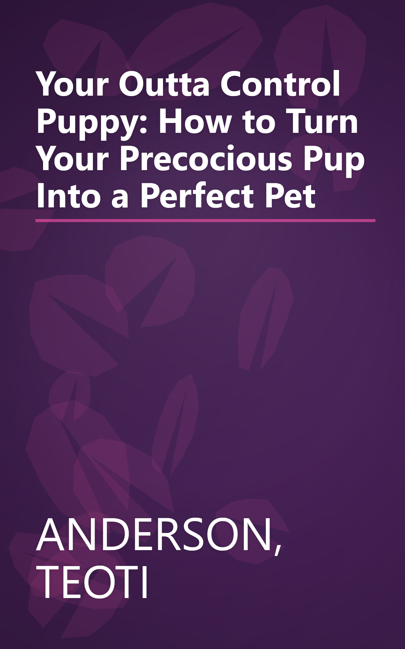 Your Outta Control Puppy: How to Turn Your Precocious Pup Into a Perfect Pet book cover