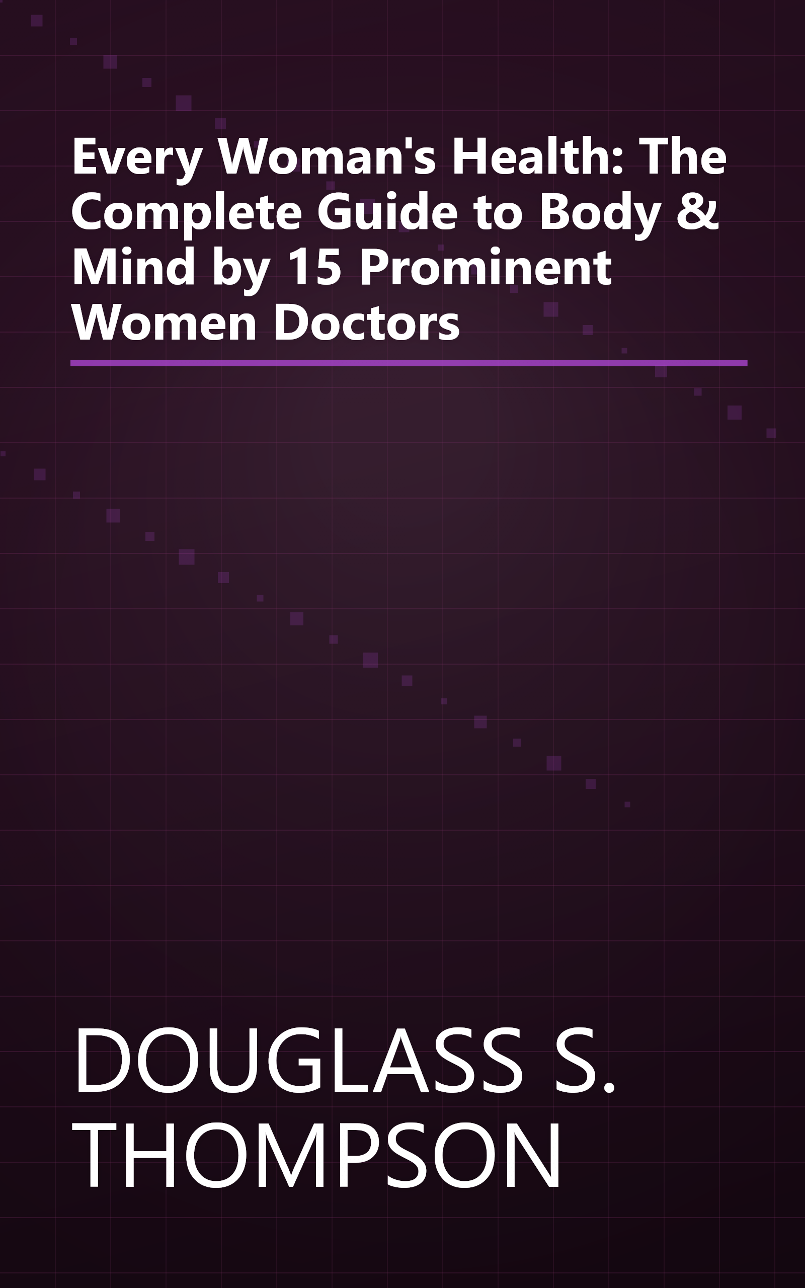 Every Woman's Health: The Complete Guide to Body & Mind by 15 Prominent Women Doctors book cover