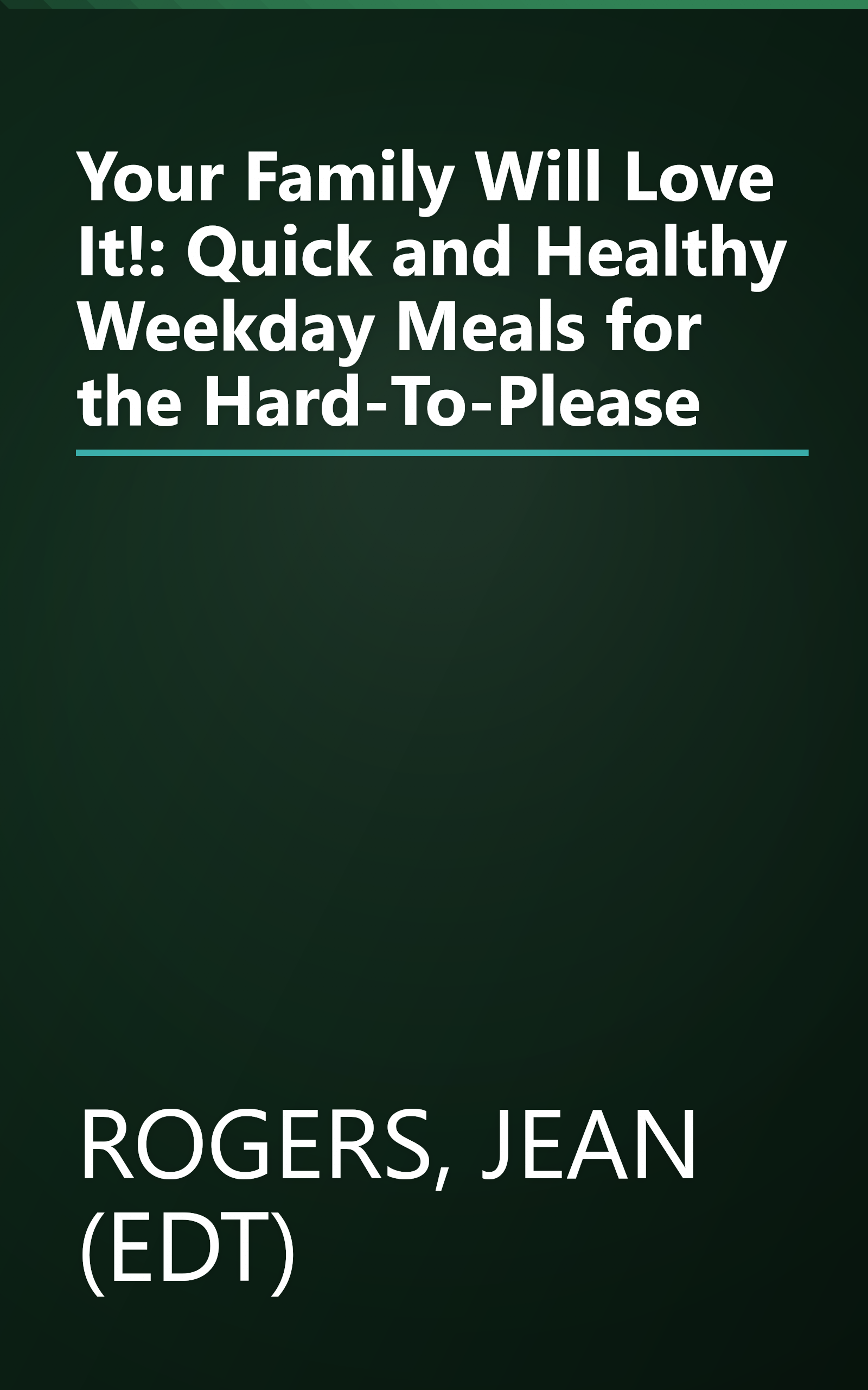 Your Family Will Love It!: Quick and Healthy Weekday Meals for the Hard-To-Please book cover