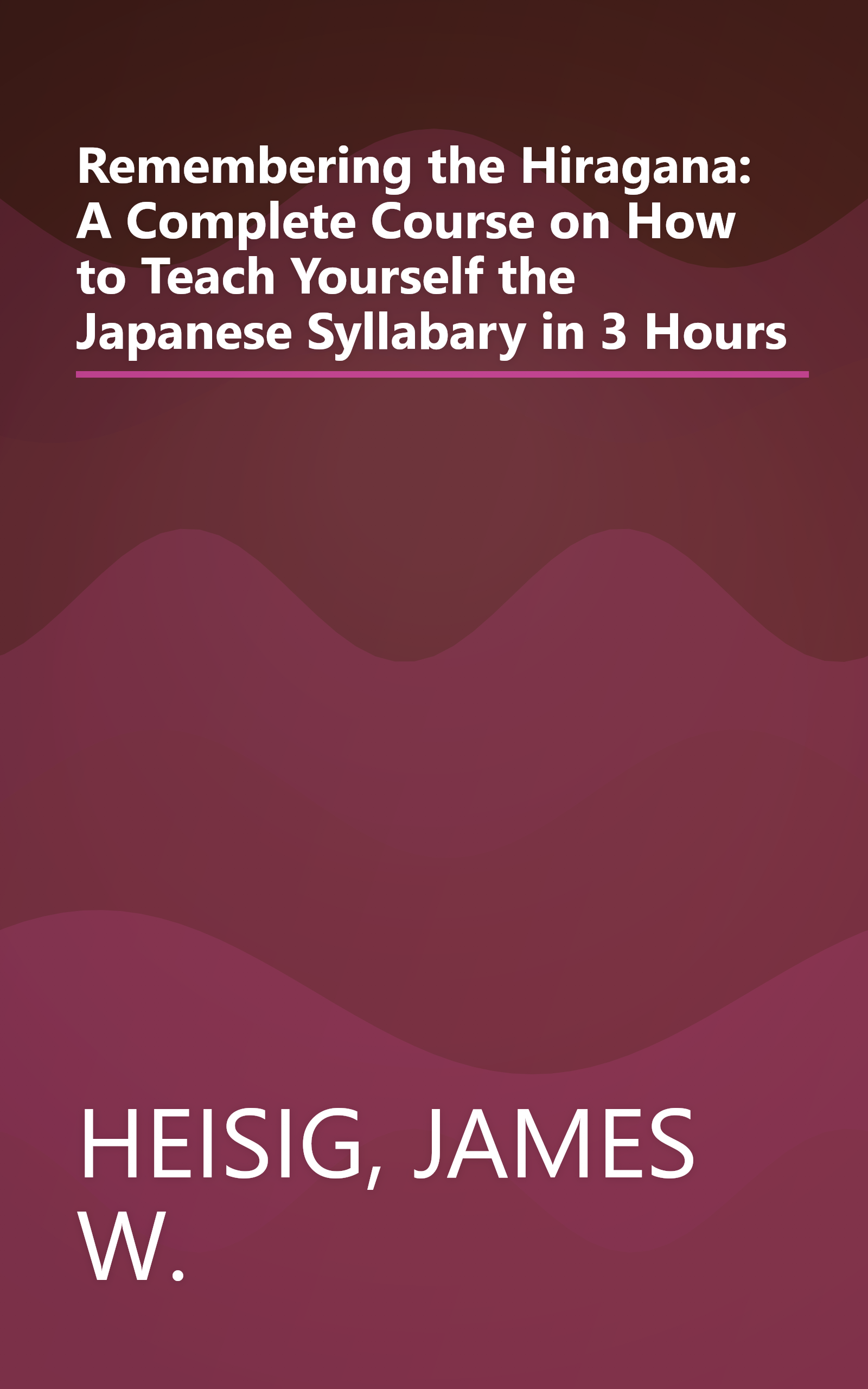 Remembering the Hiragana: A Complete Course on How to Teach Yourself the Japanese Syllabary in 3 Hours book cover