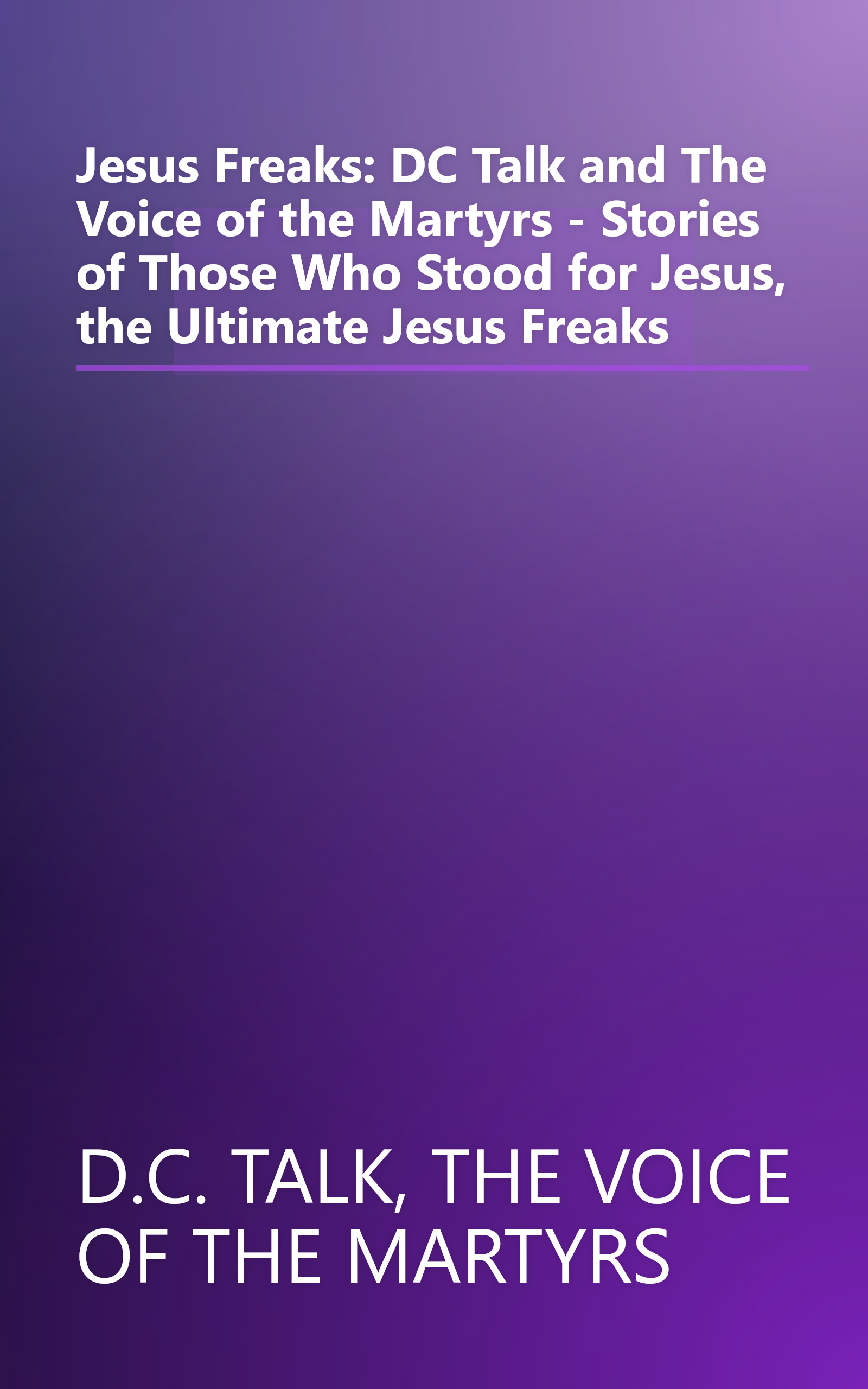 Jesus Freaks: DC Talk and The Voice of the Martyrs - Stories of Those Who Stood for Jesus, the Ultimate Jesus Freaks book cover