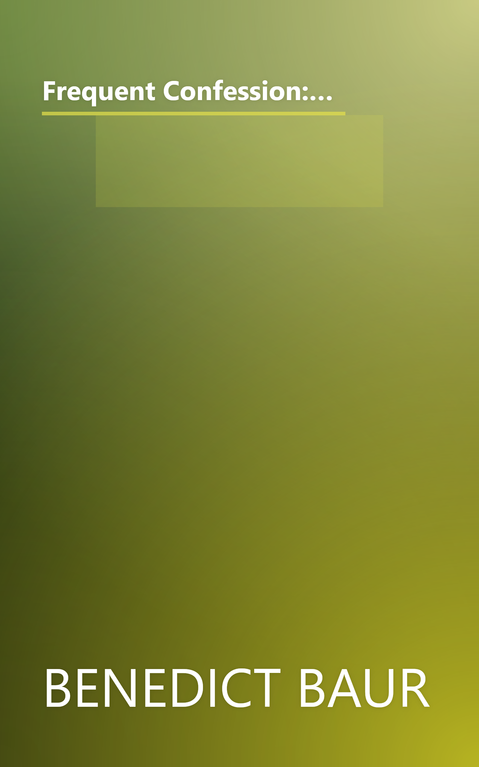 Frequent Confession: Its Place in the Spiritual Life: Instructions and Considerations for the Frequent Reception of the Sacrament of Penance book cover