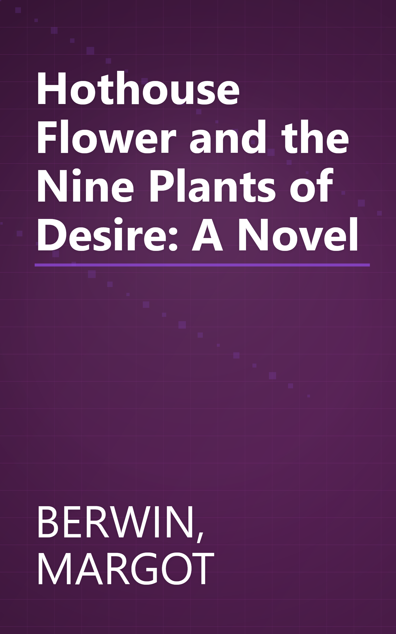 Hothouse Flower and the Nine Plants of Desire: A Novel book cover