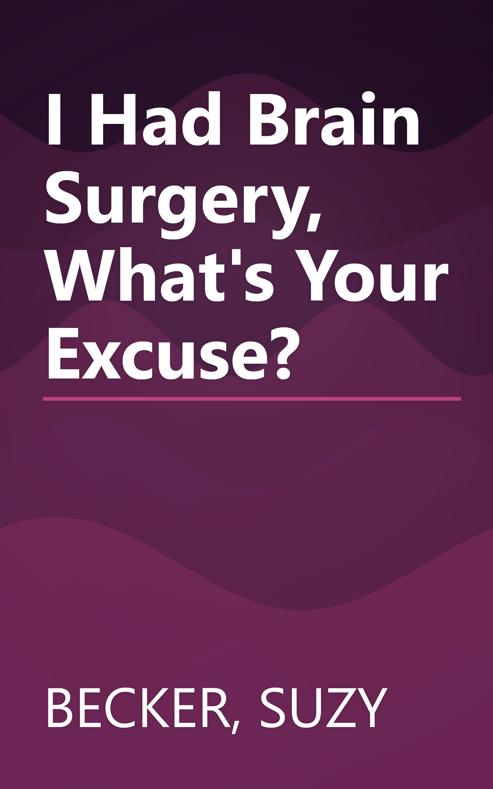 I Had Brain Surgery, What's Your Excuse? book cover