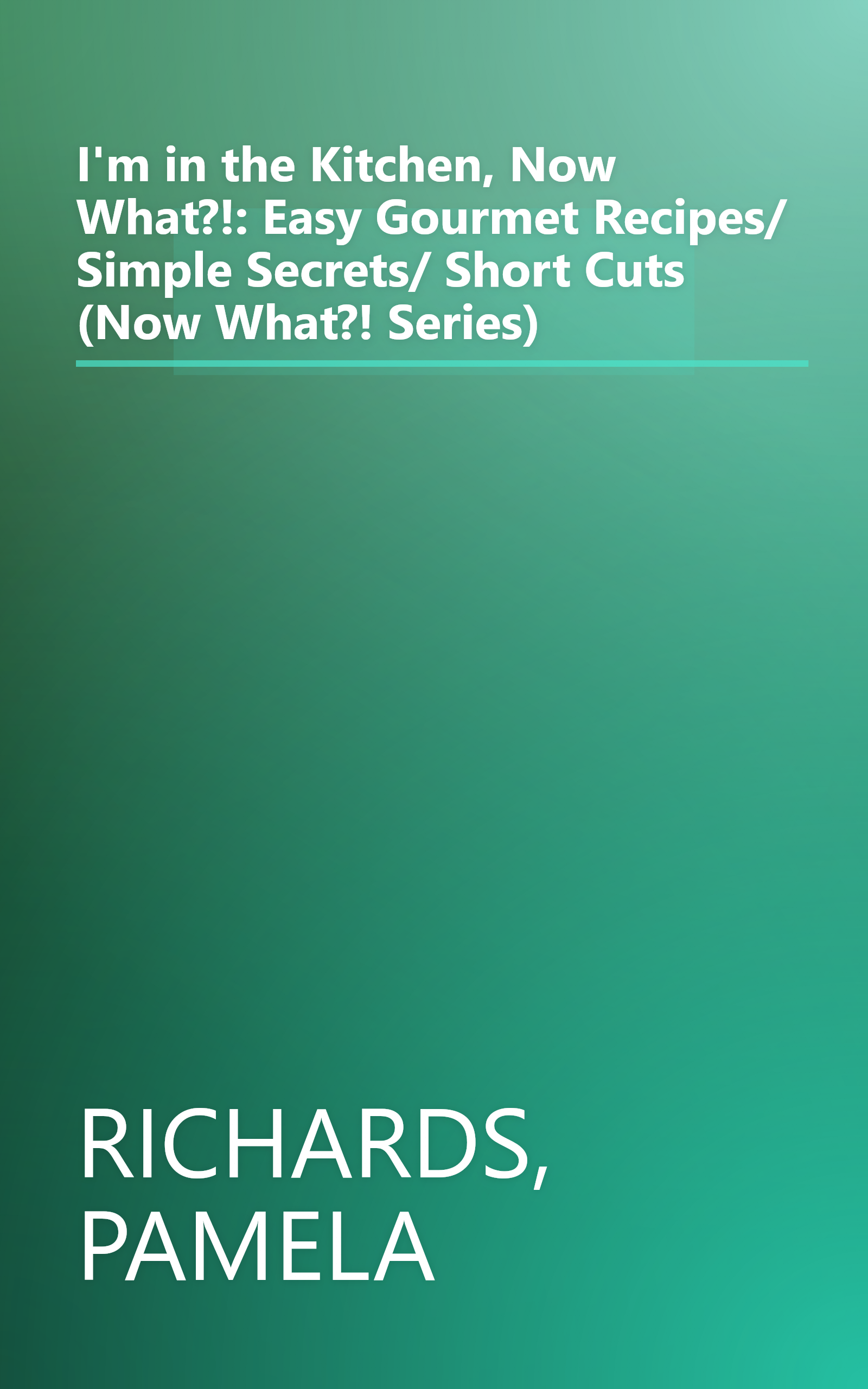 I'm in the Kitchen, Now What?!: Easy Gourmet Recipes/ Simple Secrets/ Short Cuts (Now What?! Series) book cover