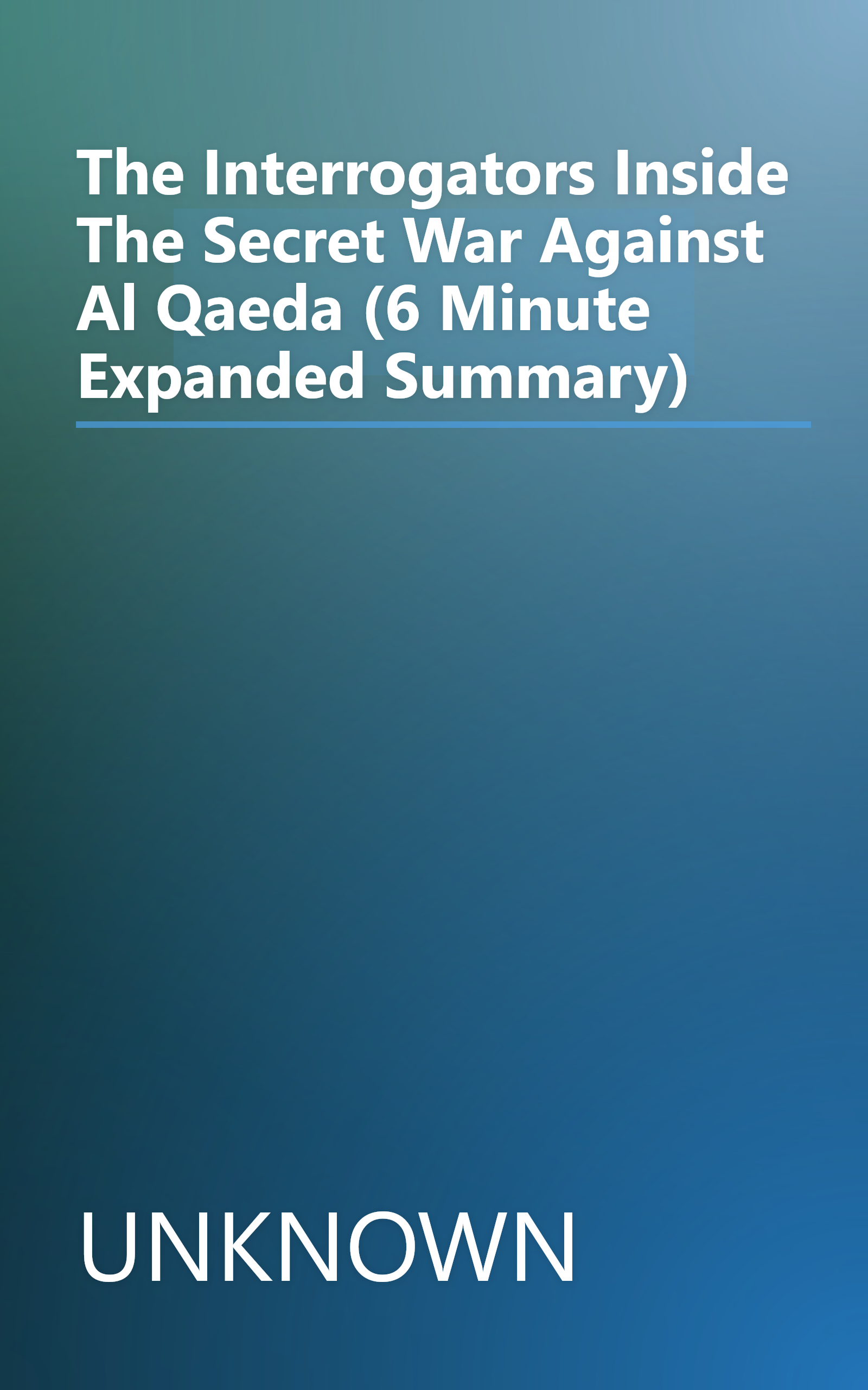 The Interrogators  Inside The Secret War Against Al Qaeda (6 Minute   Expanded Summary) book cover