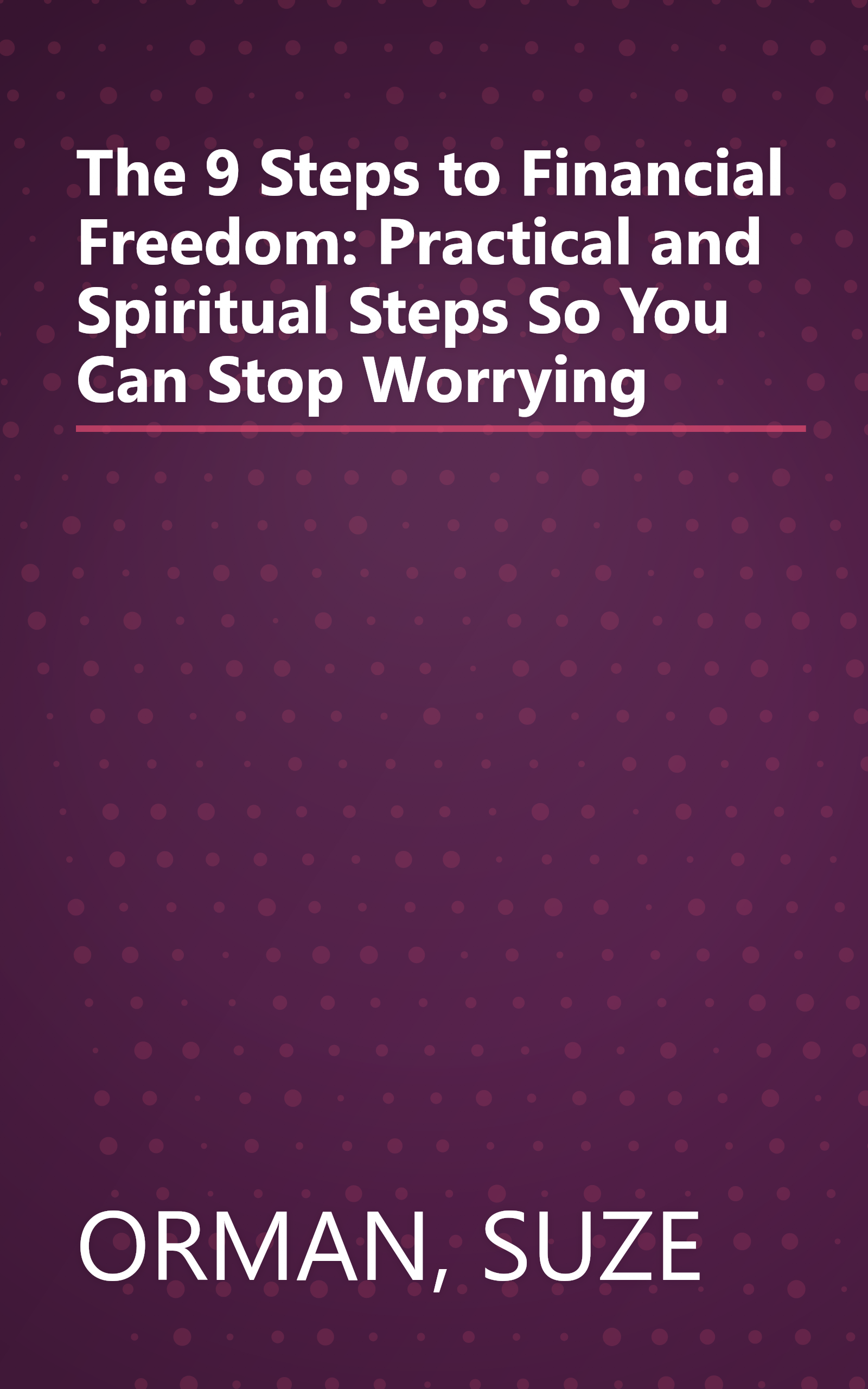 The 9 Steps to Financial Freedom: Practical and Spiritual Steps So You Can Stop Worrying book cover