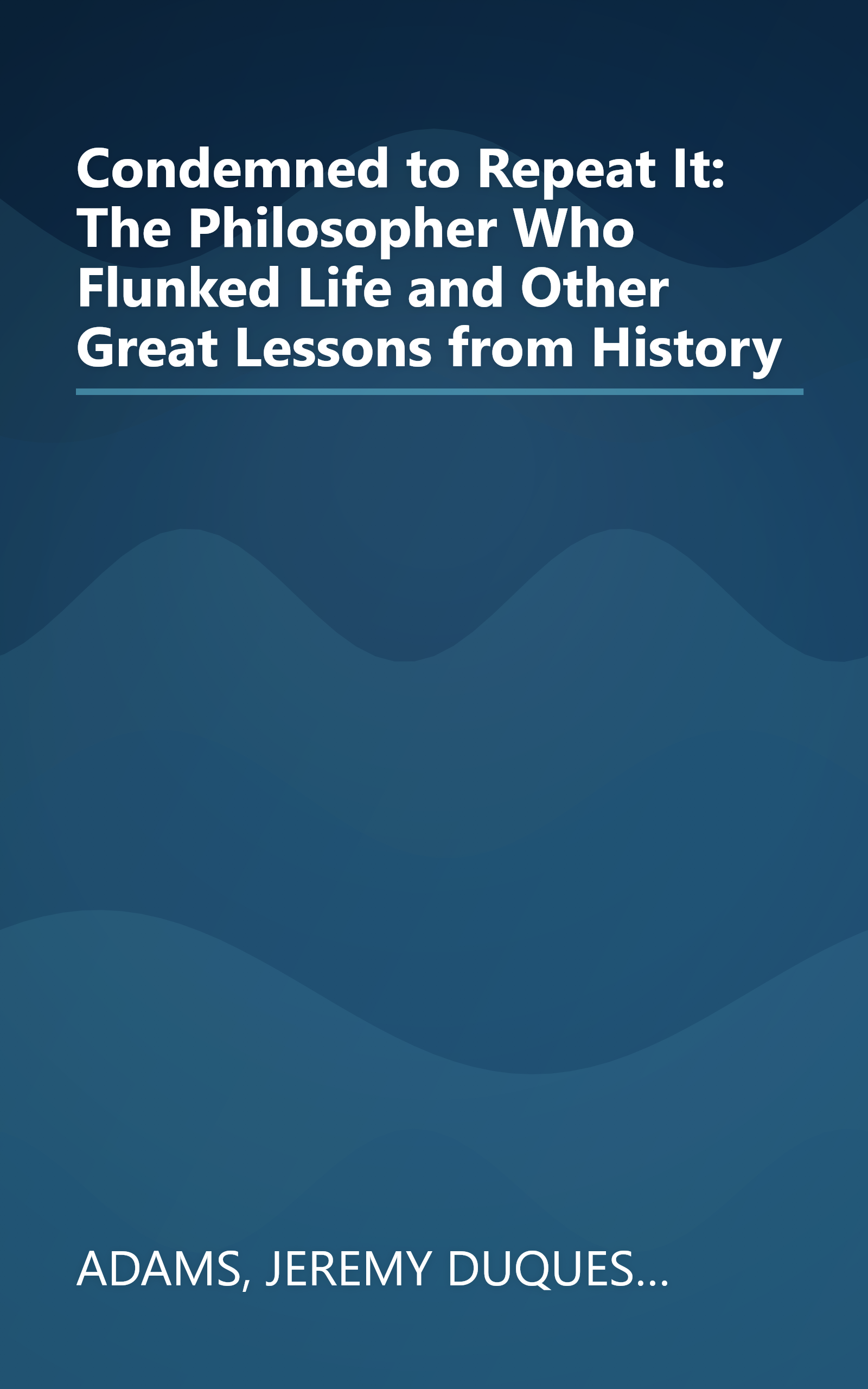 Condemned to Repeat It: The Philosopher Who Flunked Life and Other Great Lessons from History book cover