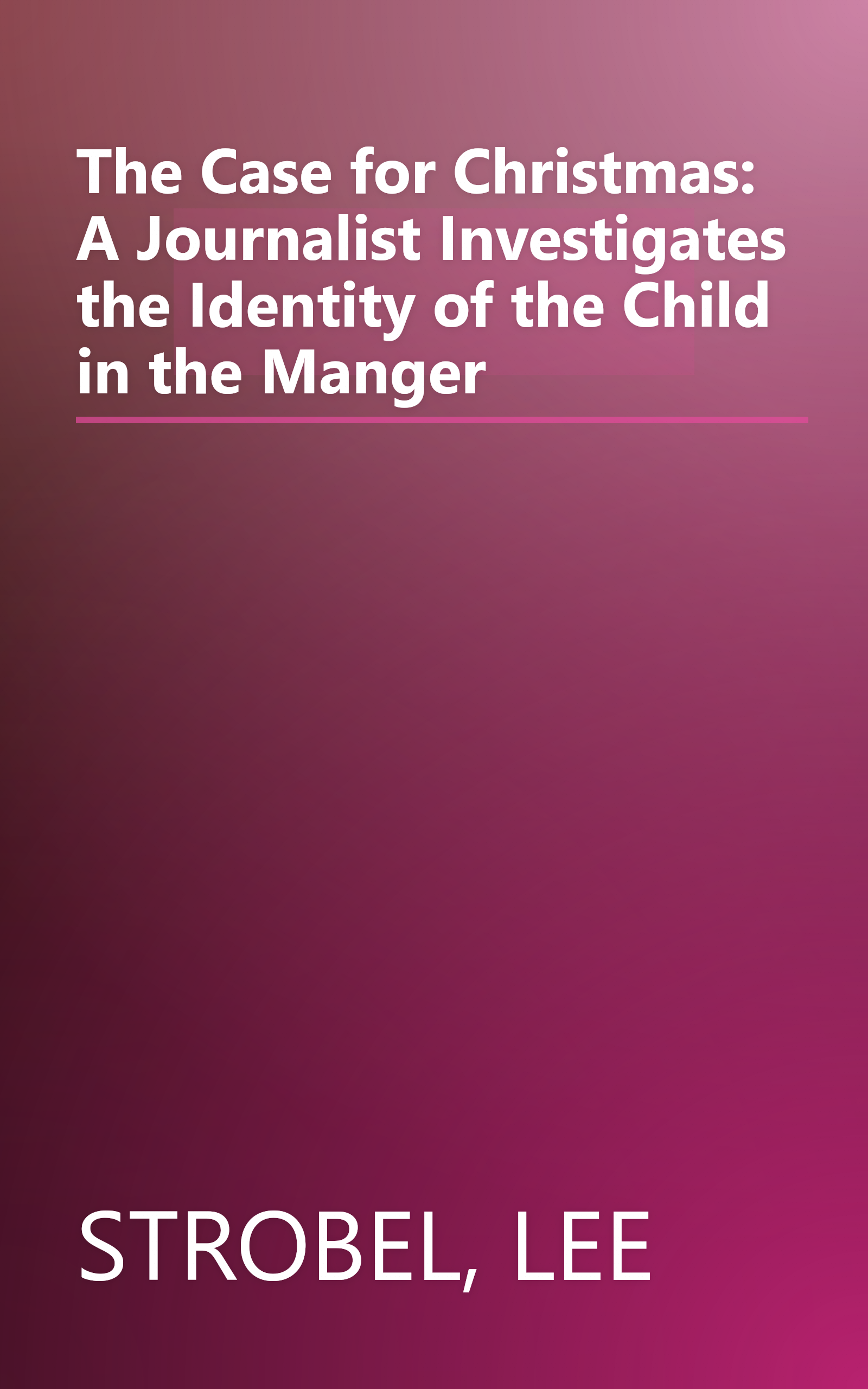 The Case for Christmas: A Journalist Investigates the Identity of the Child in the Manger book cover