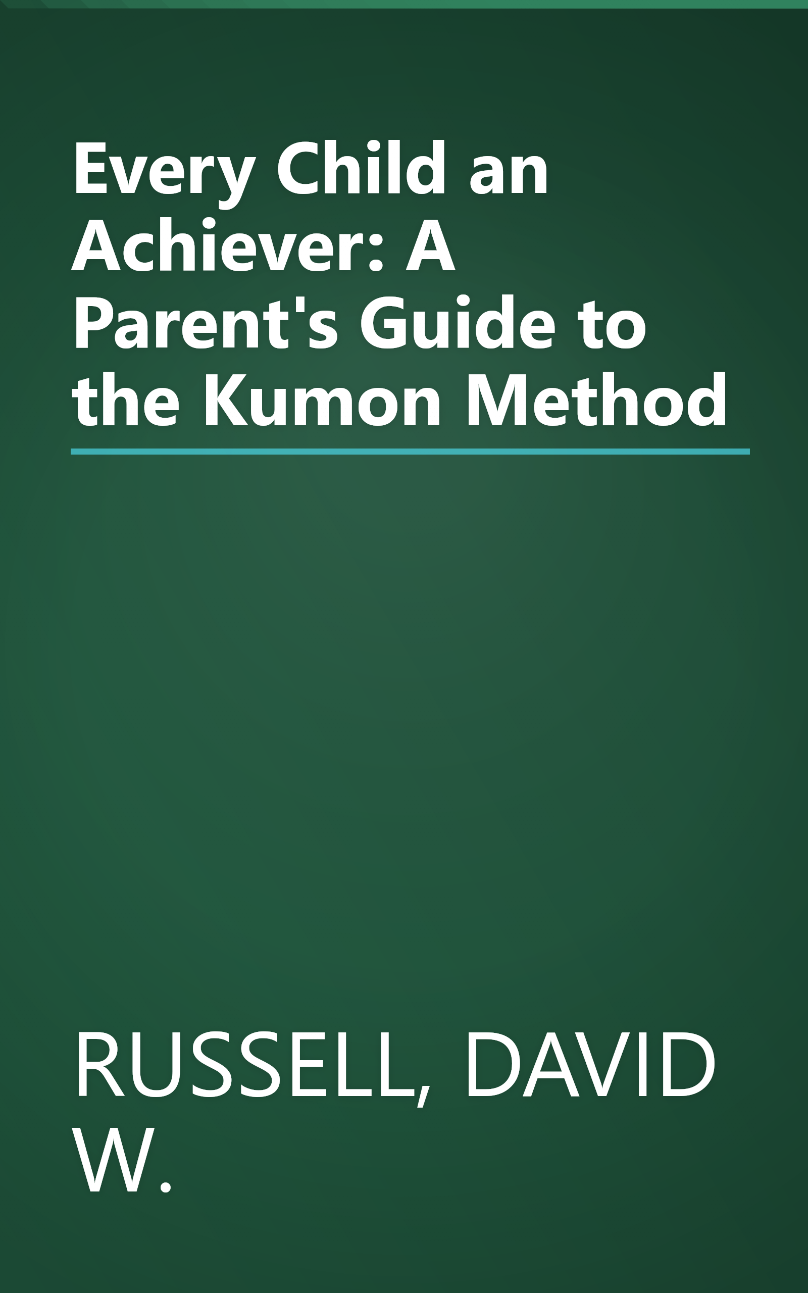 Every Child an Achiever: A Parent's Guide to the Kumon Method book cover