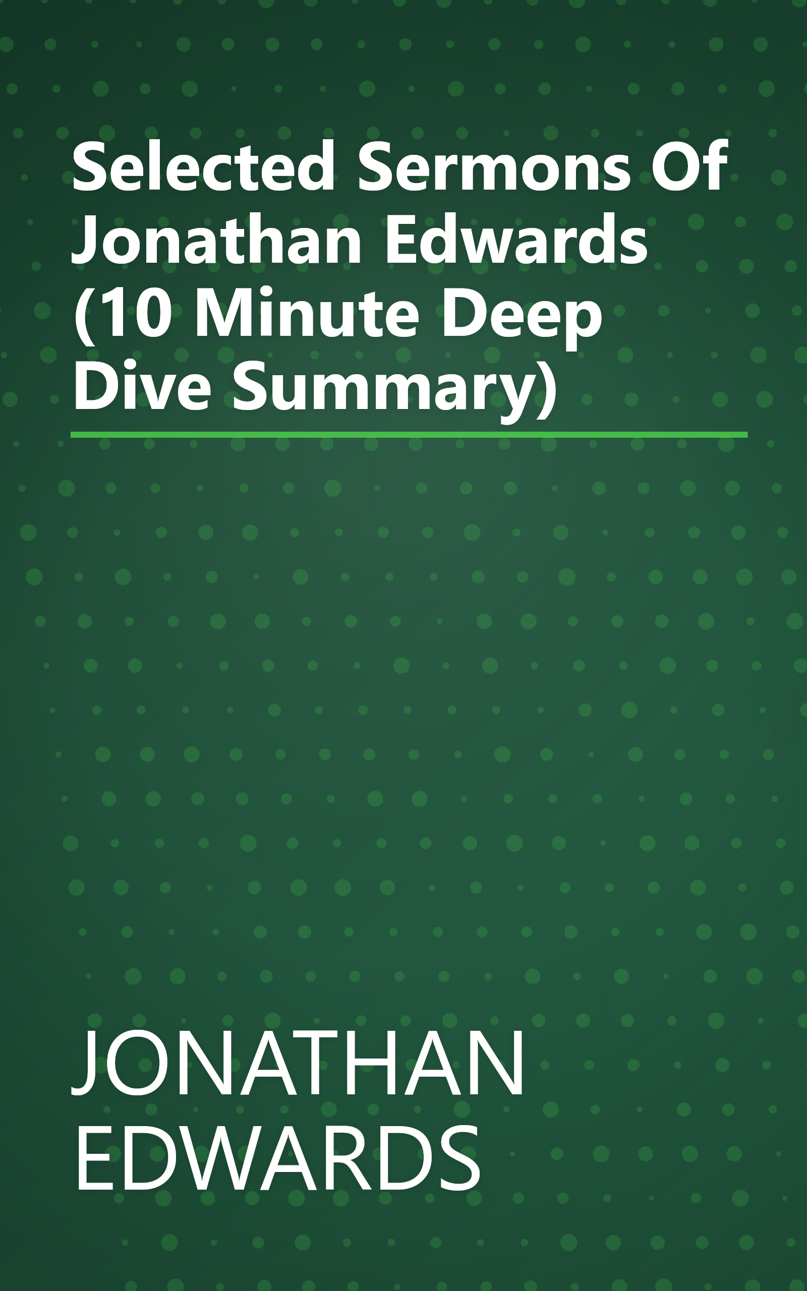 Selected Sermons Of Jonathan Edwards (10 Minute   Deep Dive Summary) book cover