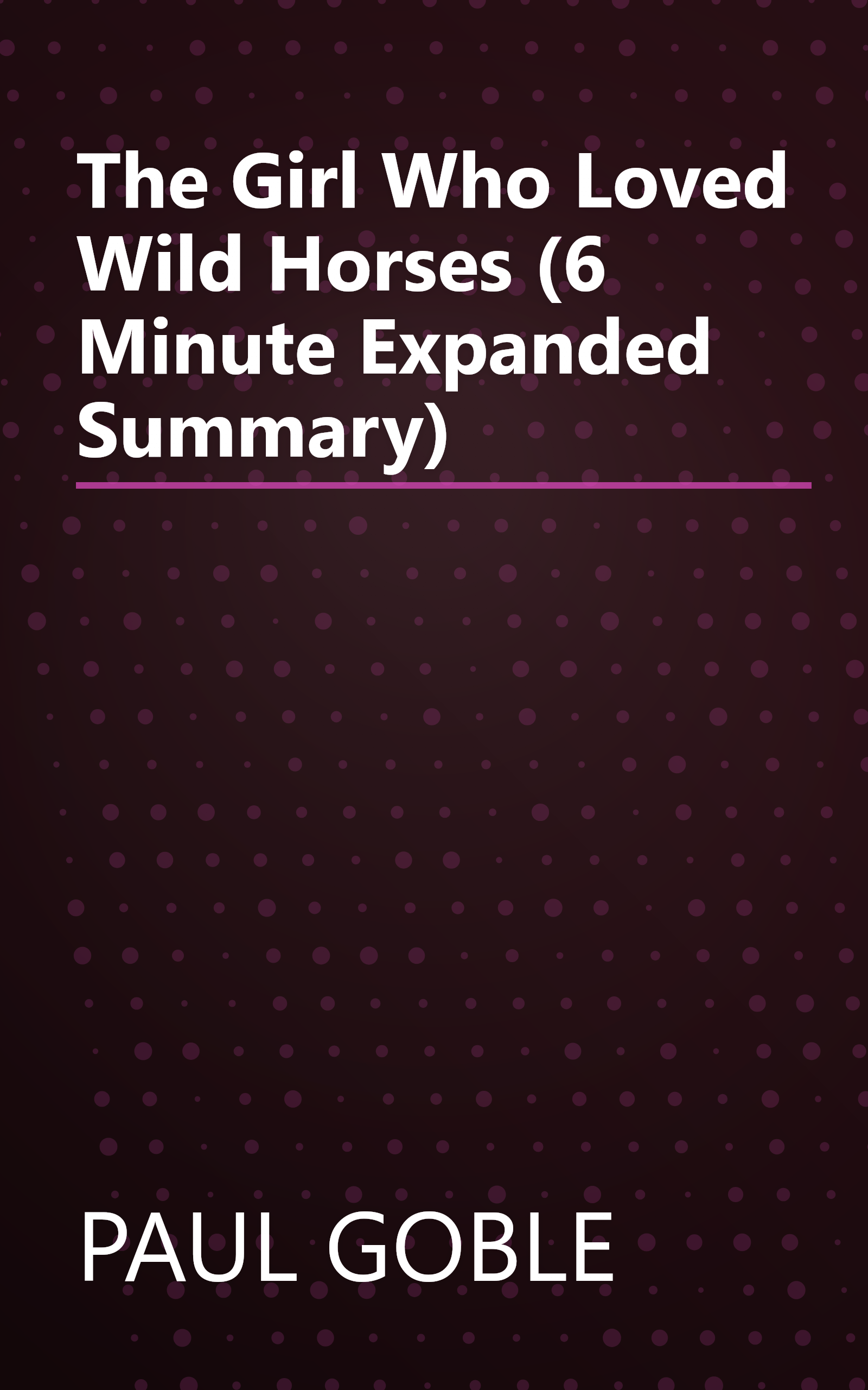 The Girl Who Loved Wild Horses (6 Minute   Expanded Summary) book cover