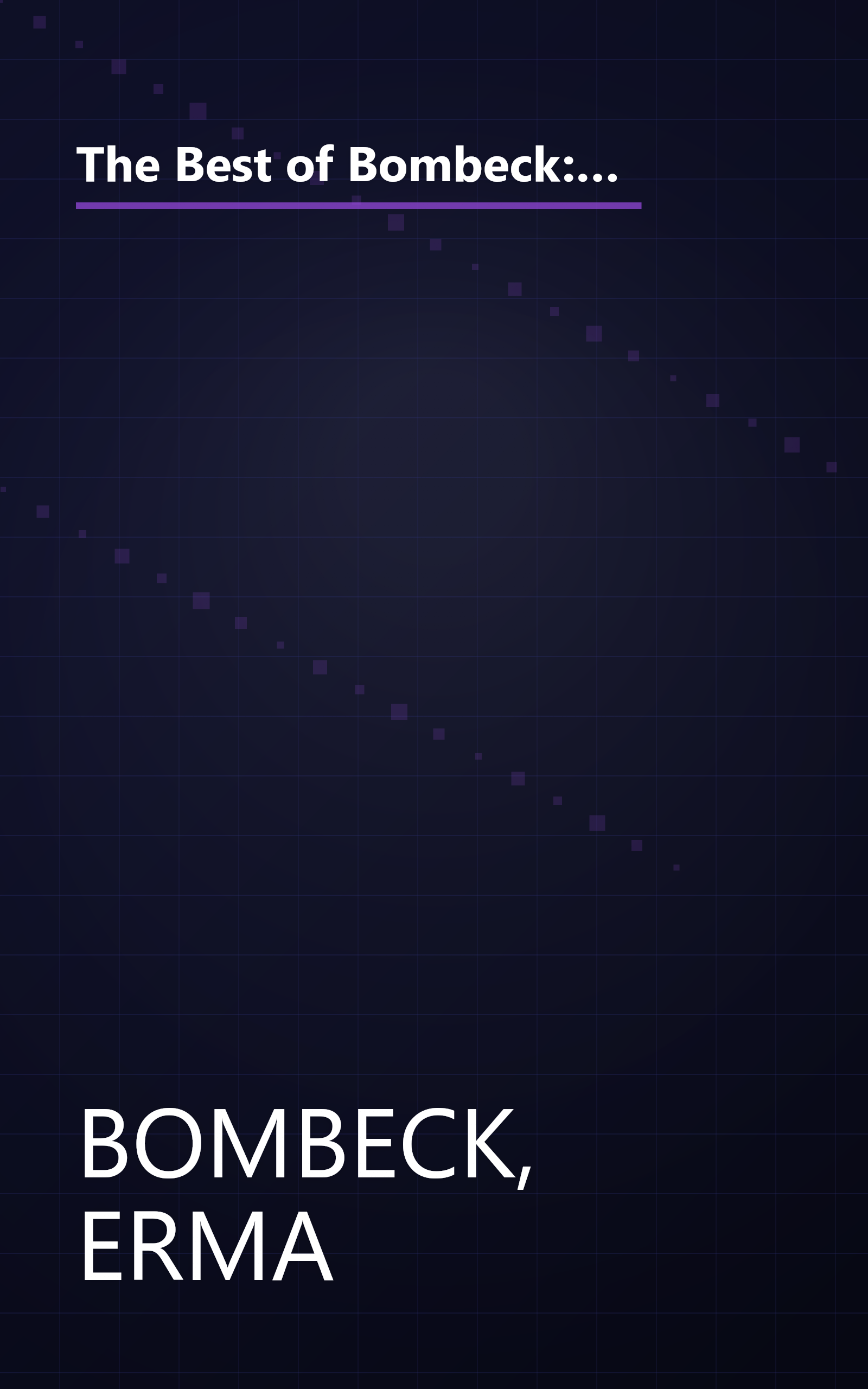 The Best of Bombeck: At Wit's End, Just Wait Until You Have Children of Your Own, I Lost Everything in the Post-Natal Depression book cover