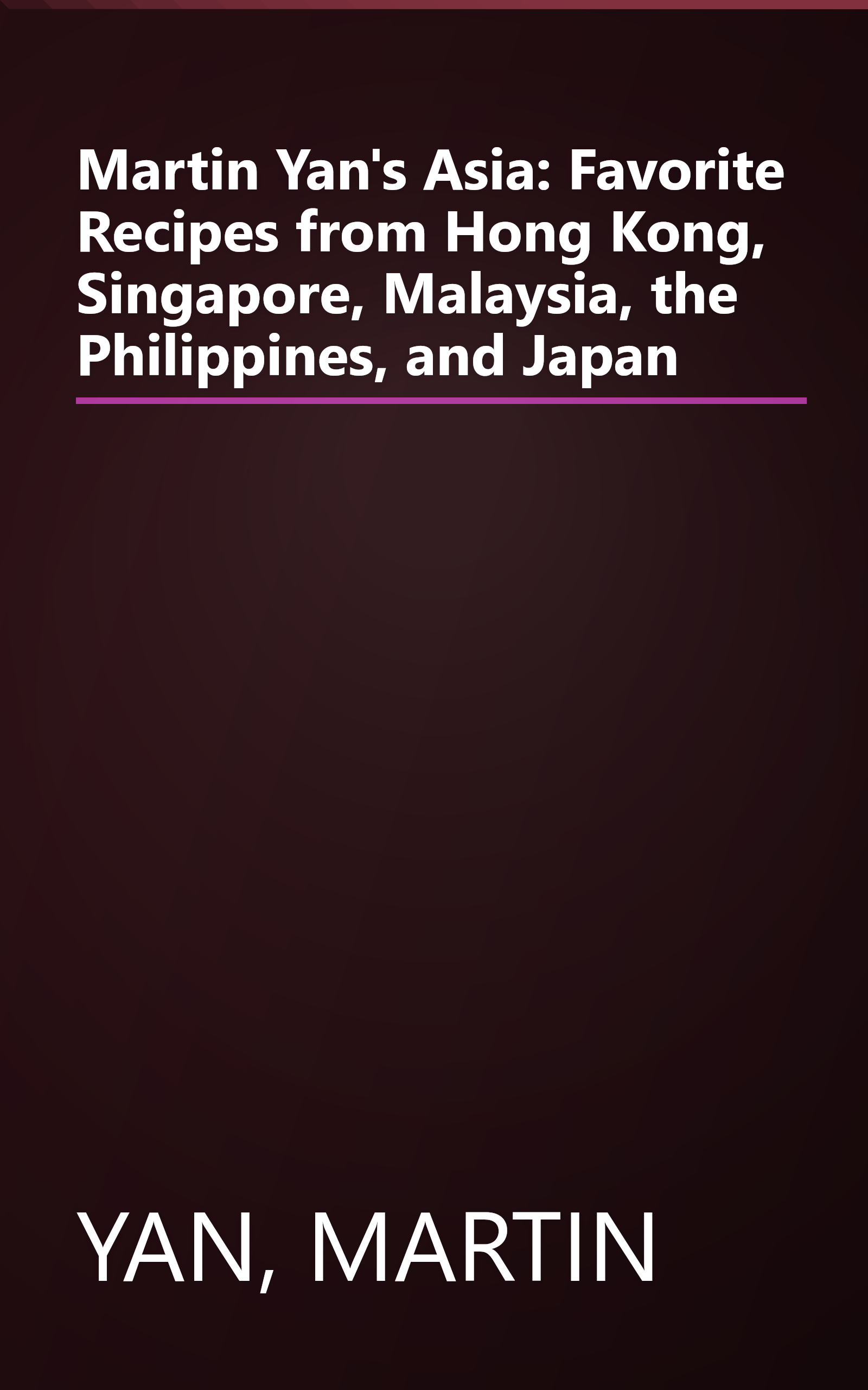 Martin Yan's Asia: Favorite Recipes from Hong Kong, Singapore, Malaysia, the Philippines, and Japan book cover