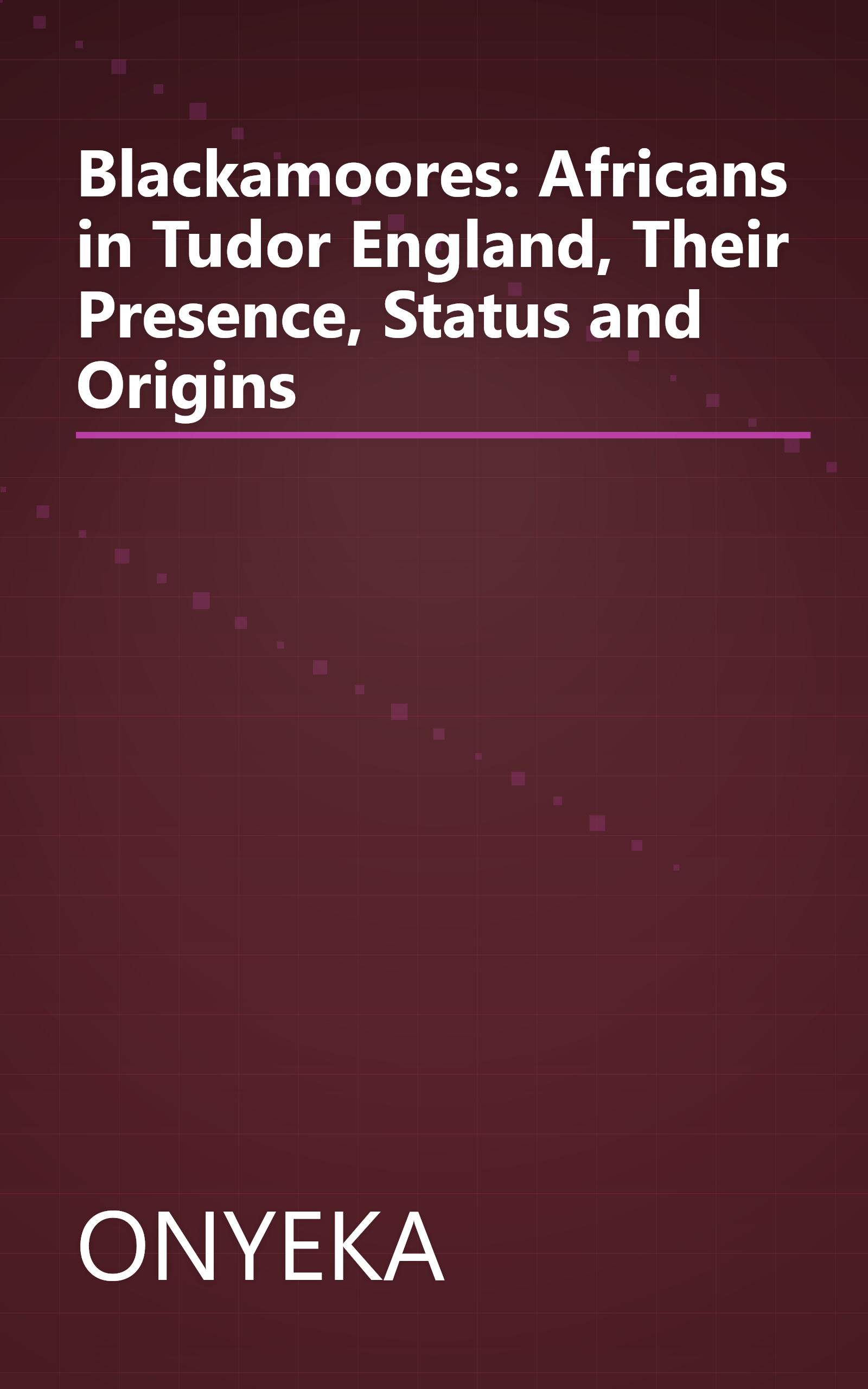Blackamoores: Africans in Tudor England, Their Presence, Status and Origins book cover