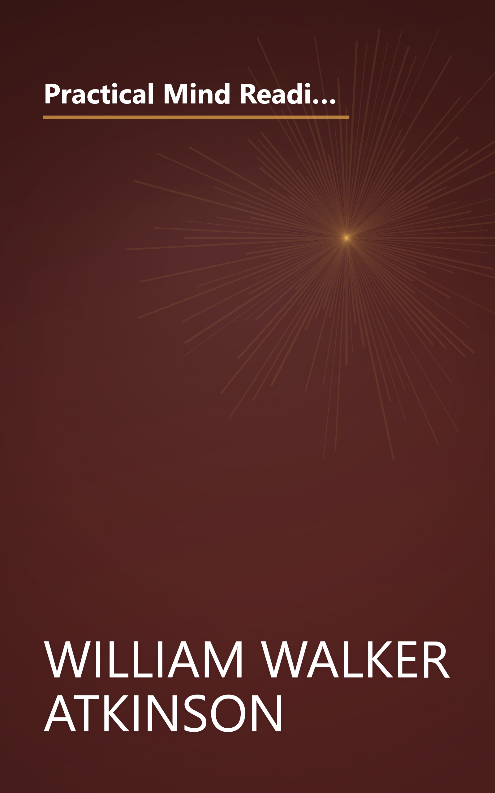 Practical Mind Reading A Course Of Lessons On Thought Transference  Telepathy  Mental Currents  Ment (10 Minute   Deep Dive Summary) book cover