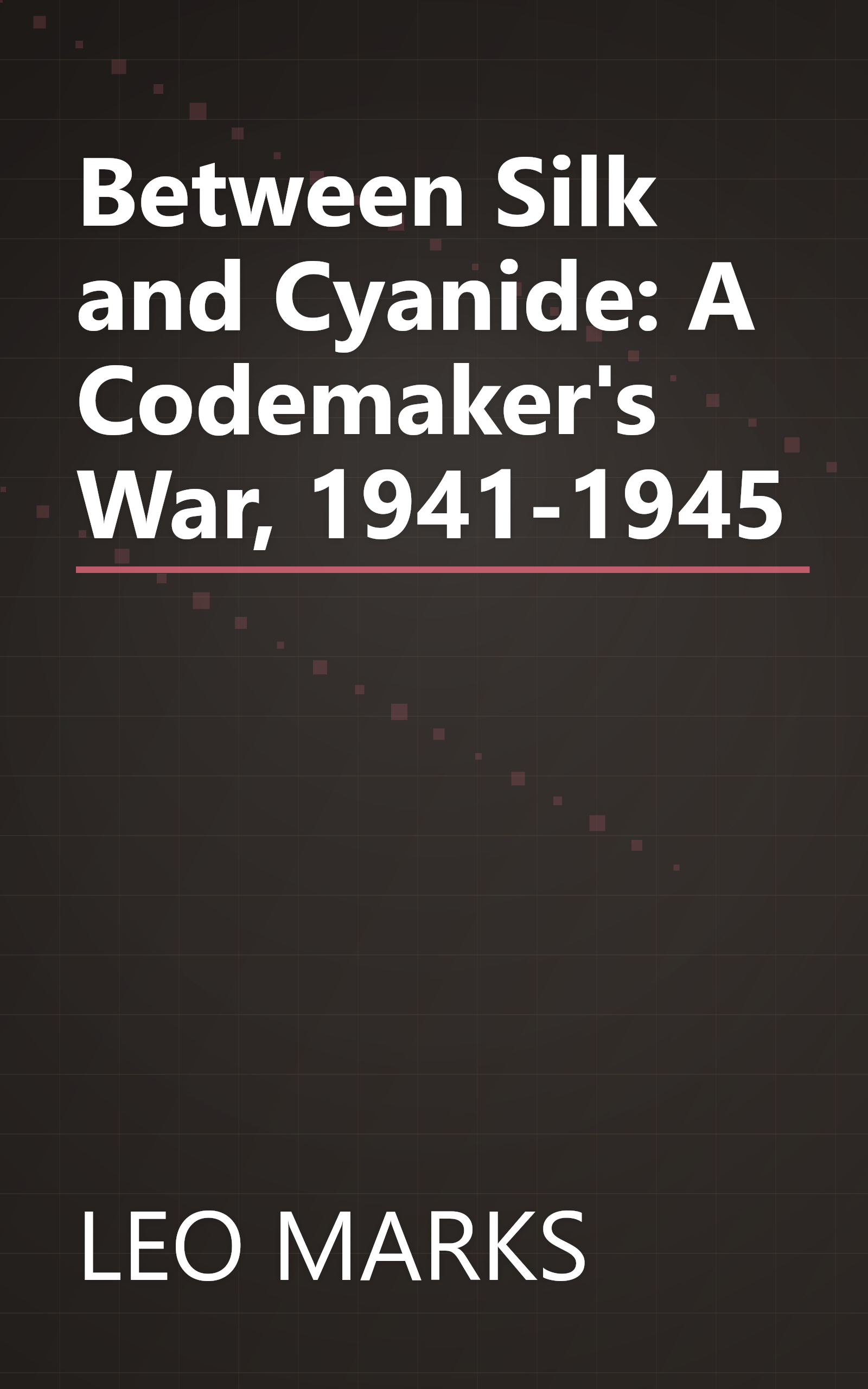 Between Silk and Cyanide: A Codemaker's War, 1941-1945 book cover