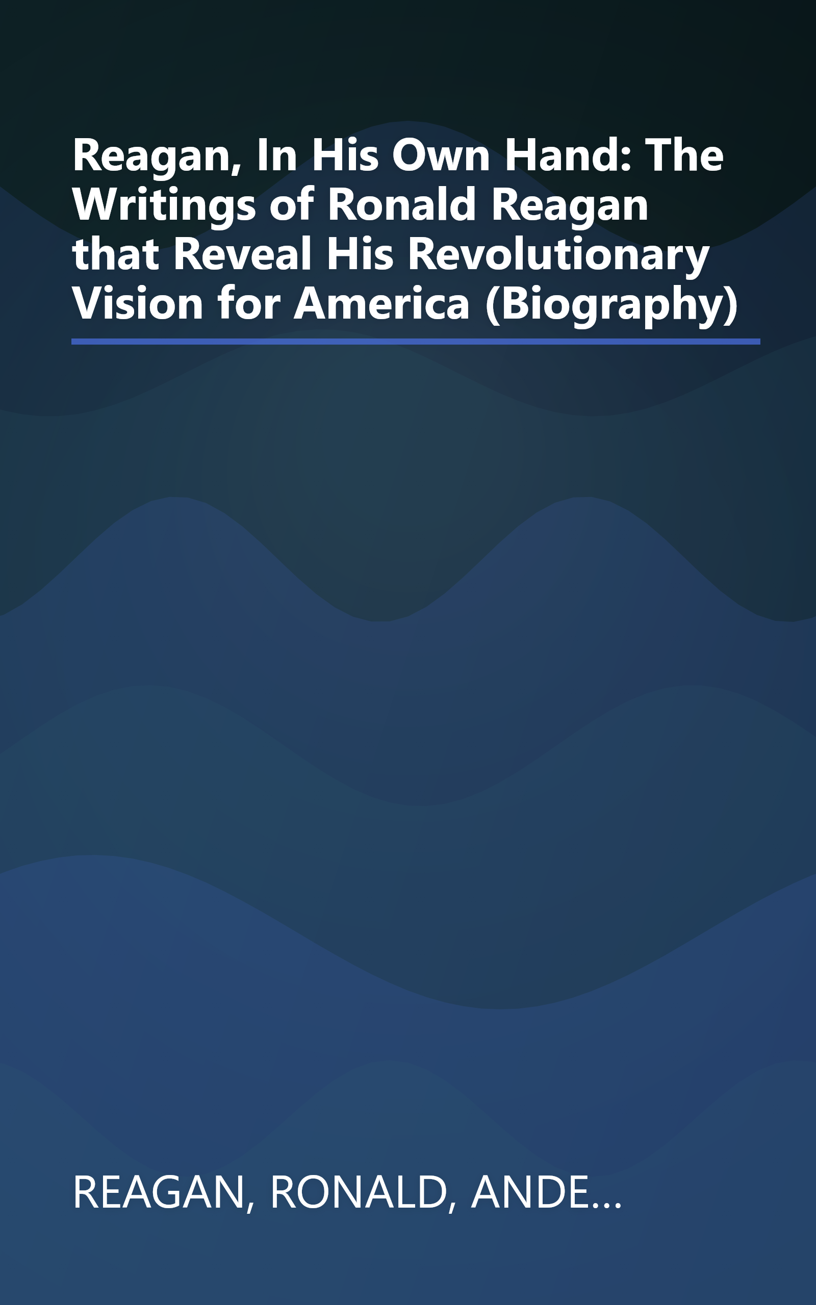 Reagan, In His Own Hand: The Writings of Ronald Reagan that Reveal His Revolutionary Vision for America (Biography) book cover