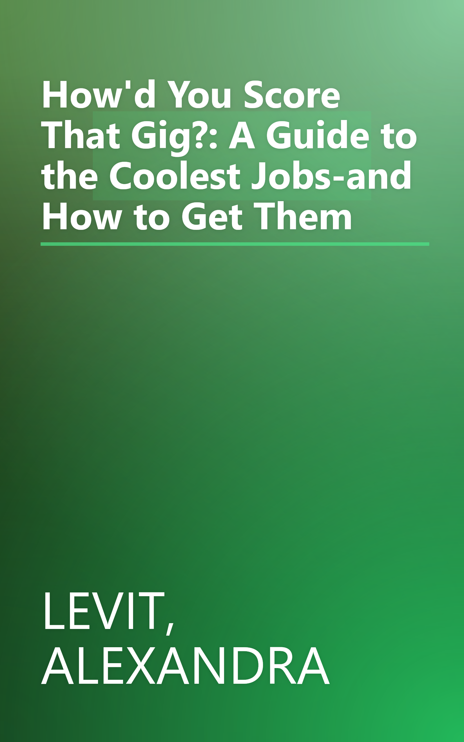 How'd You Score That Gig?: A Guide to the Coolest Jobs-and How to Get Them book cover