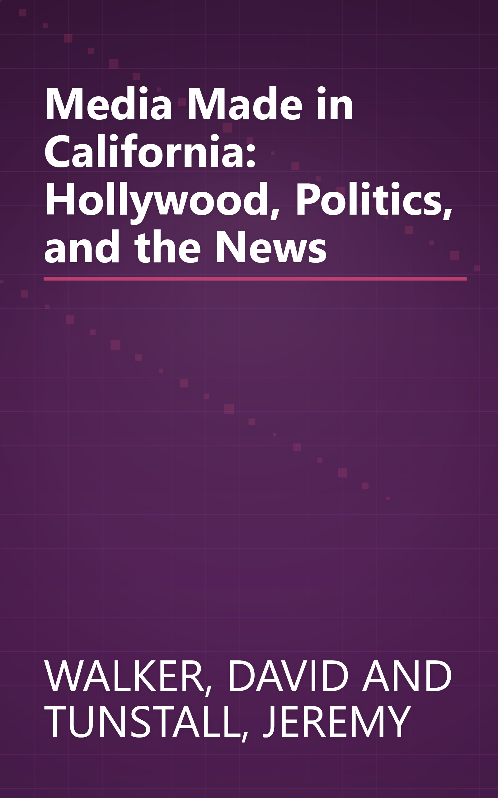 Media Made in California: Hollywood, Politics, and the News book cover