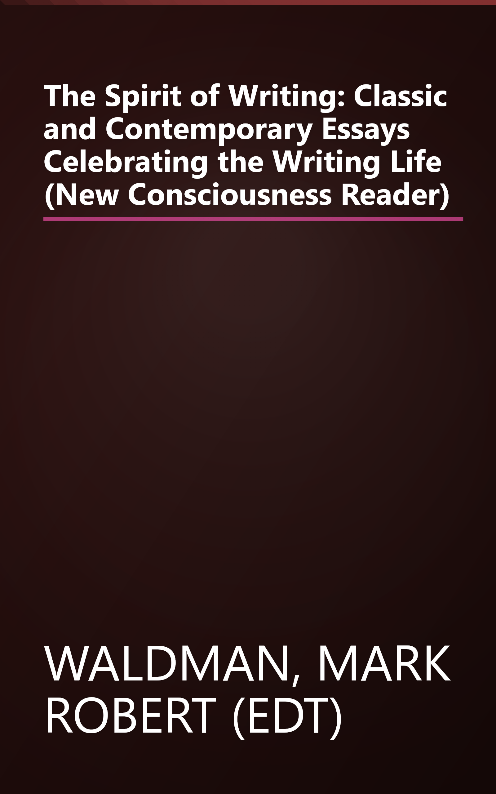 The Spirit of Writing: Classic and Contemporary Essays Celebrating the Writing Life (New Consciousness Reader) book cover