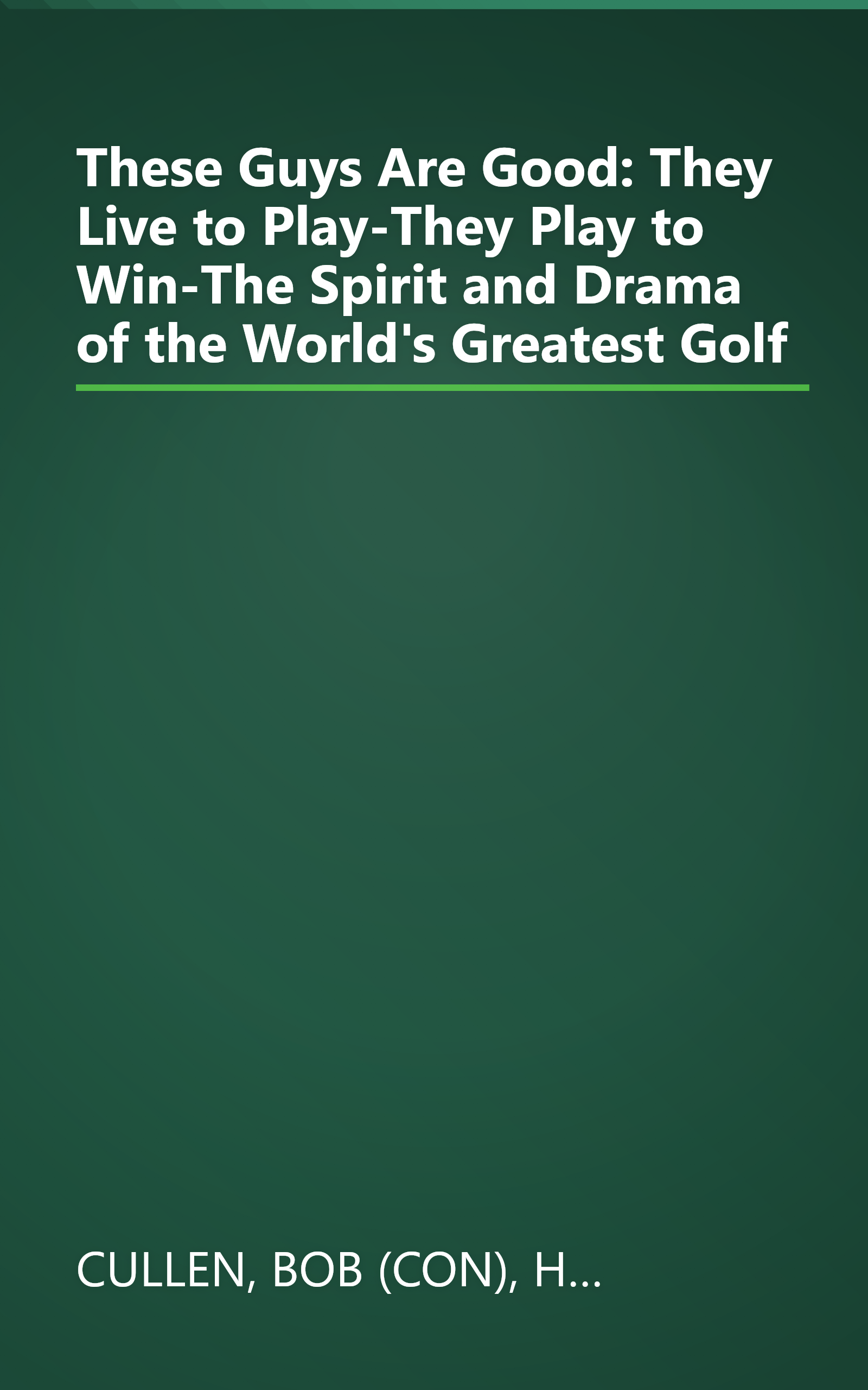 These Guys Are Good: They Live to Play-They Play to Win-The Spirit and Drama of the World's Greatest Golf book cover