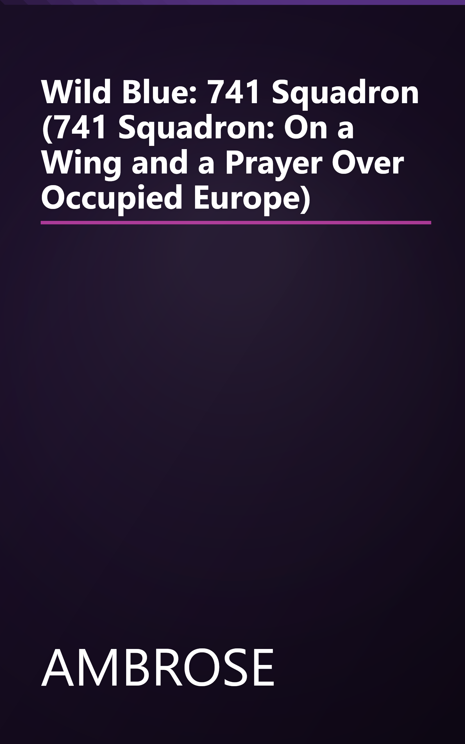 Wild Blue: 741 Squadron (741 Squadron: On a Wing and a Prayer Over Occupied Europe) book cover