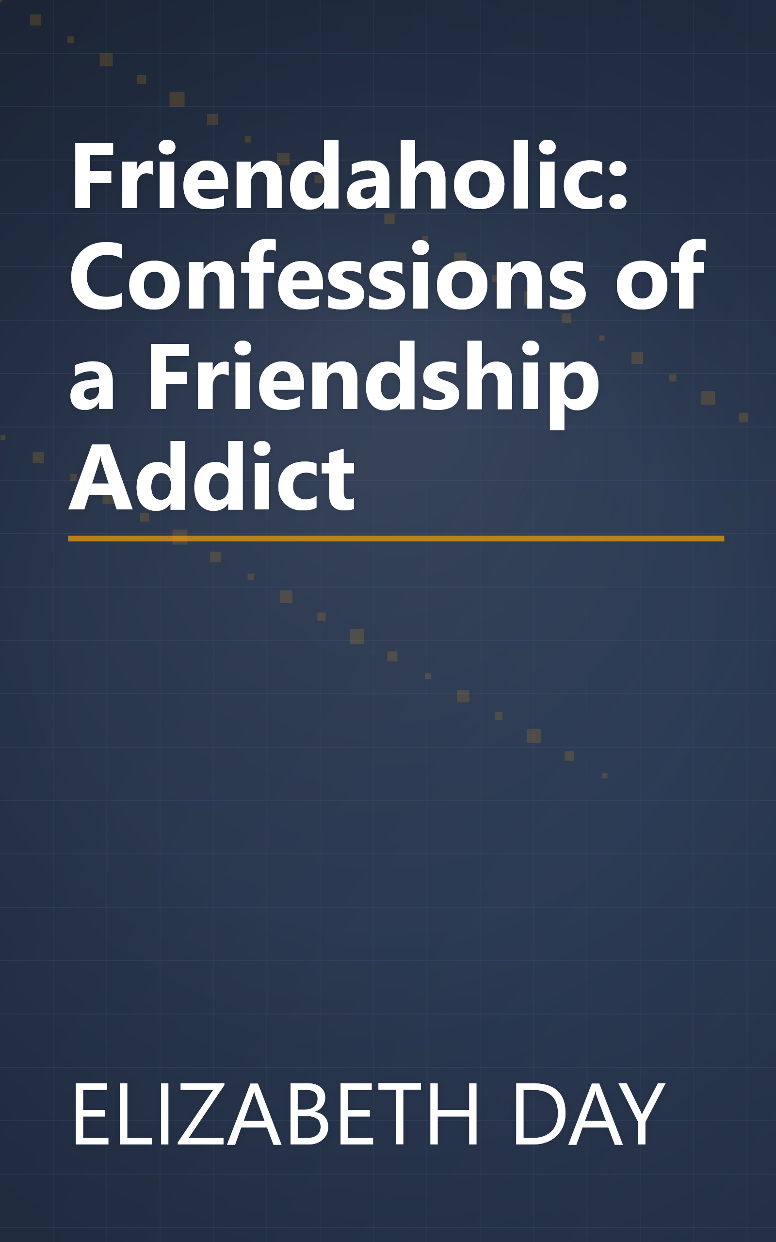 Friendaholic: Confessions of a Friendship Addict book cover