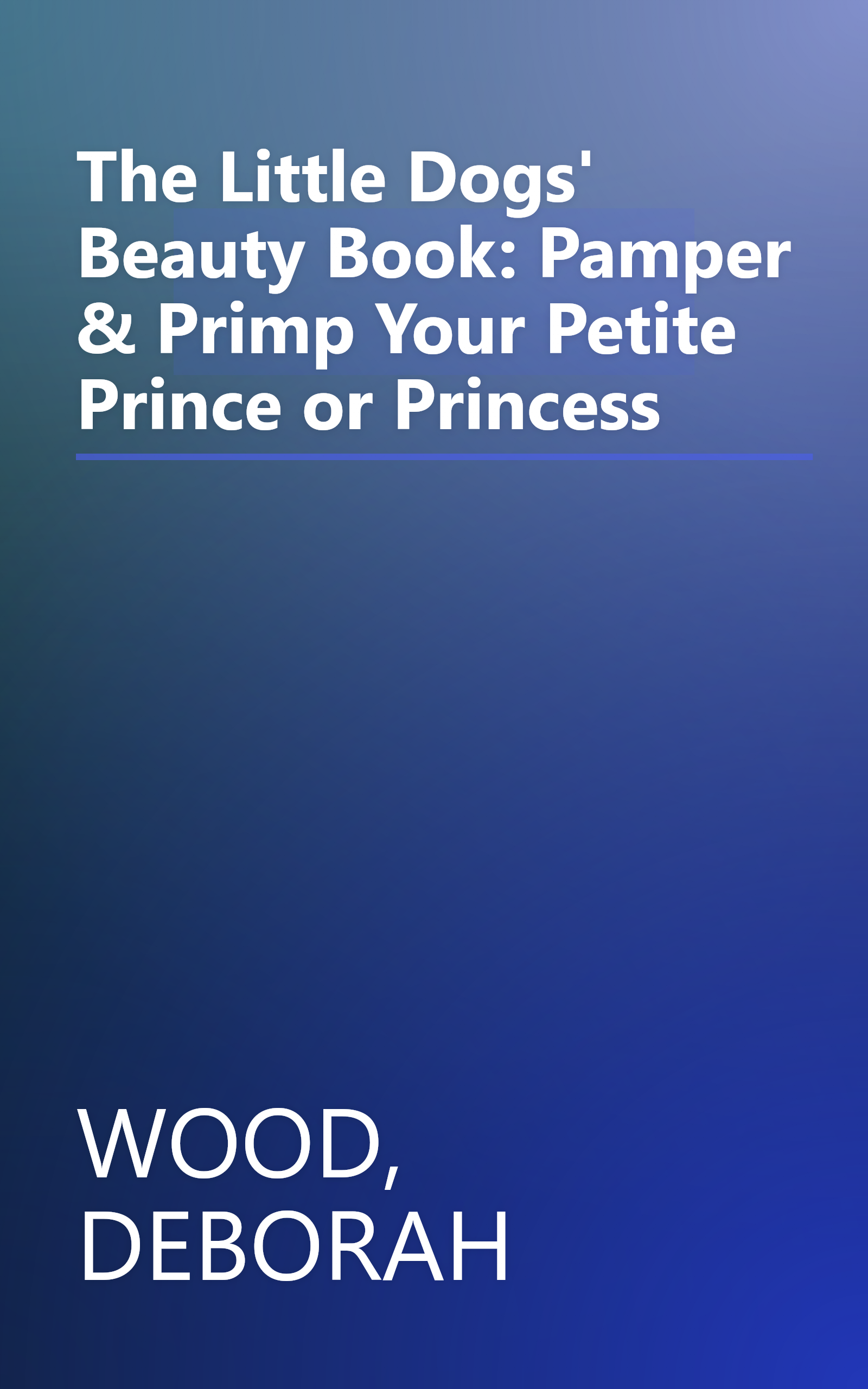 The Little Dogs' Beauty Book: Pamper & Primp Your Petite Prince or Princess book cover