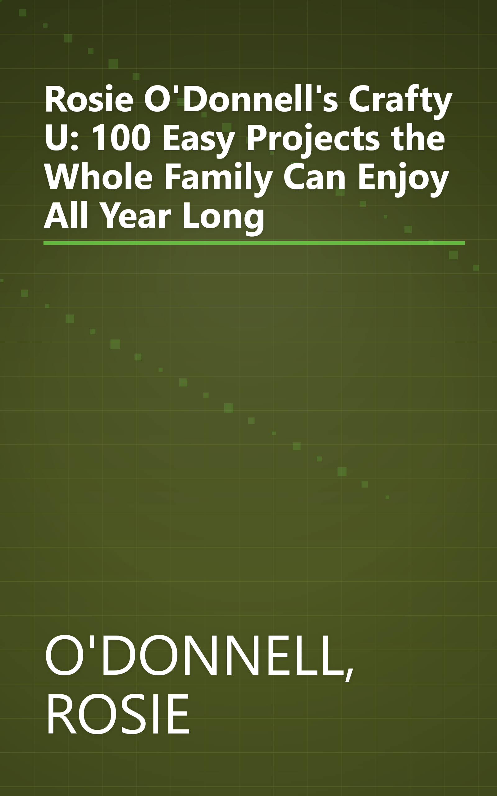 Rosie O'Donnell's Crafty U: 100 Easy Projects the Whole Family Can Enjoy All Year Long book cover