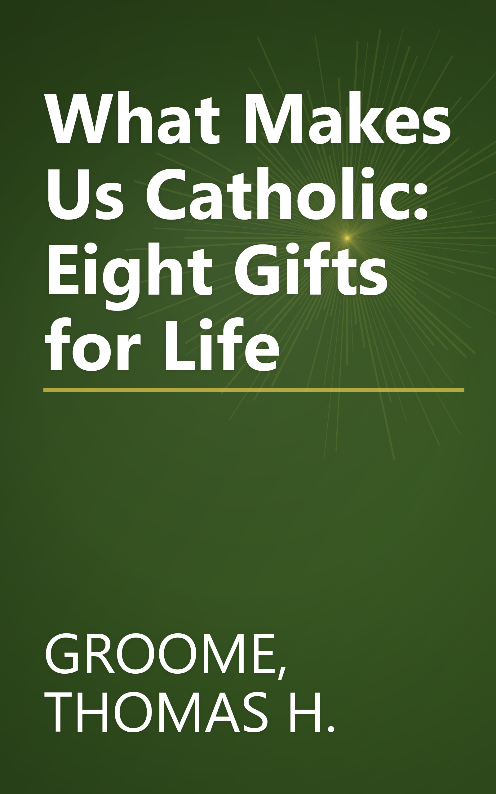 What Makes Us Catholic: Eight Gifts for Life book cover