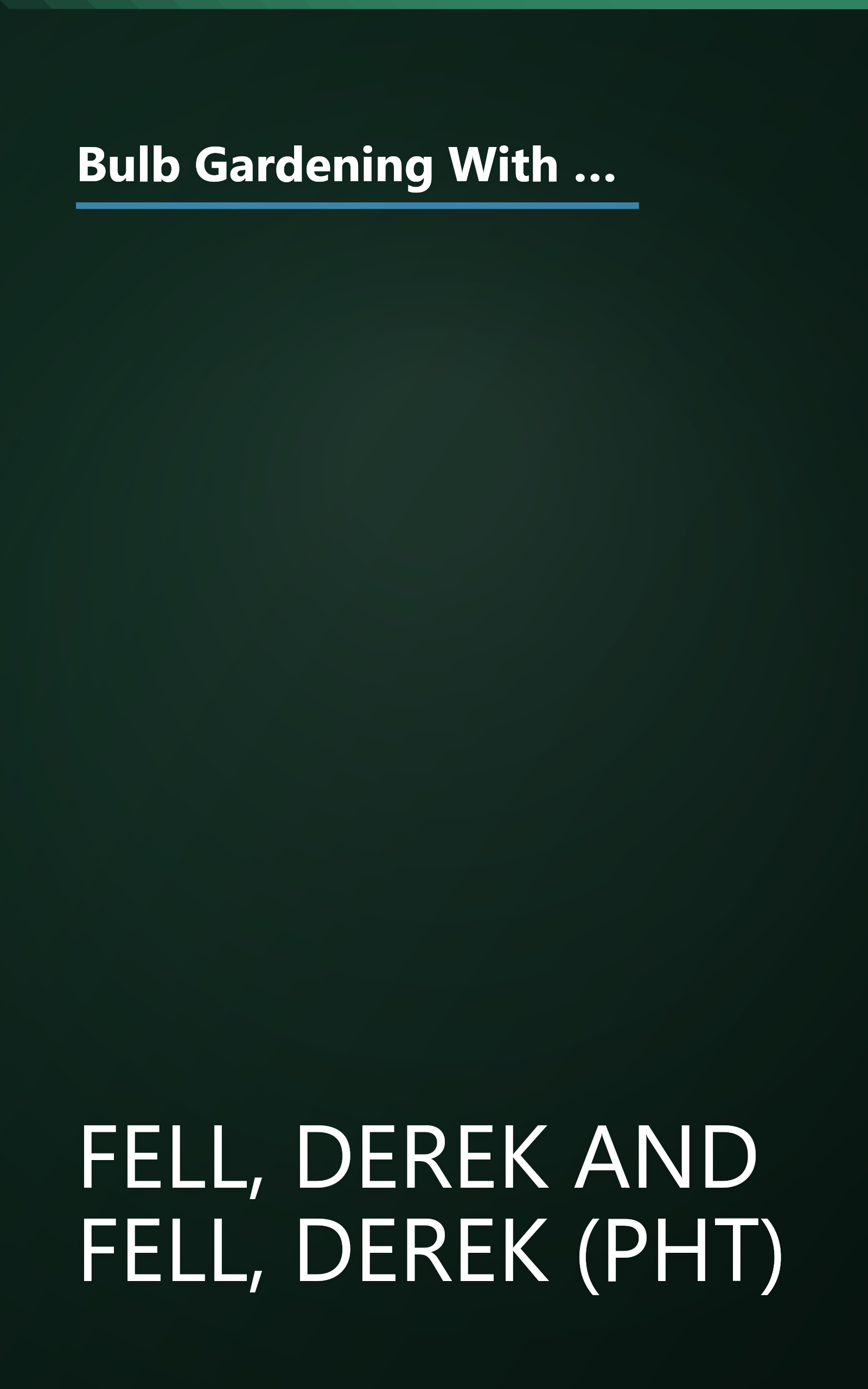 Bulb Gardening With Derek Fell: Practical Advice and Personal Favorites from the Best-Selling Author and Television Show Host book cover