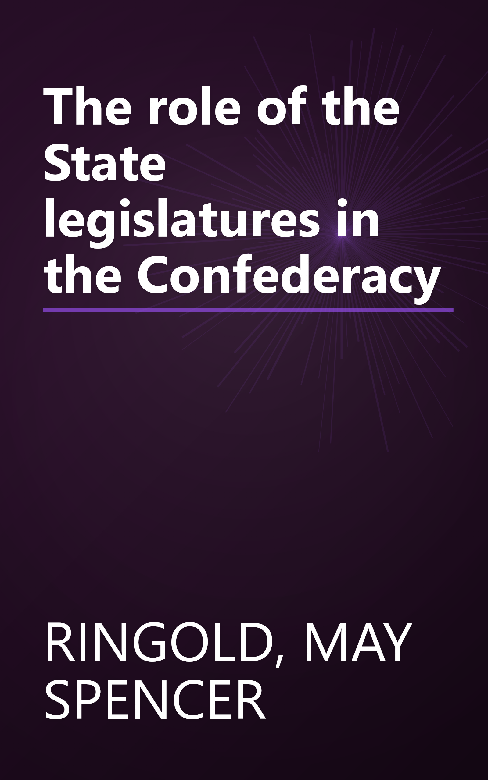 The role of the State legislatures in the Confederacy book cover