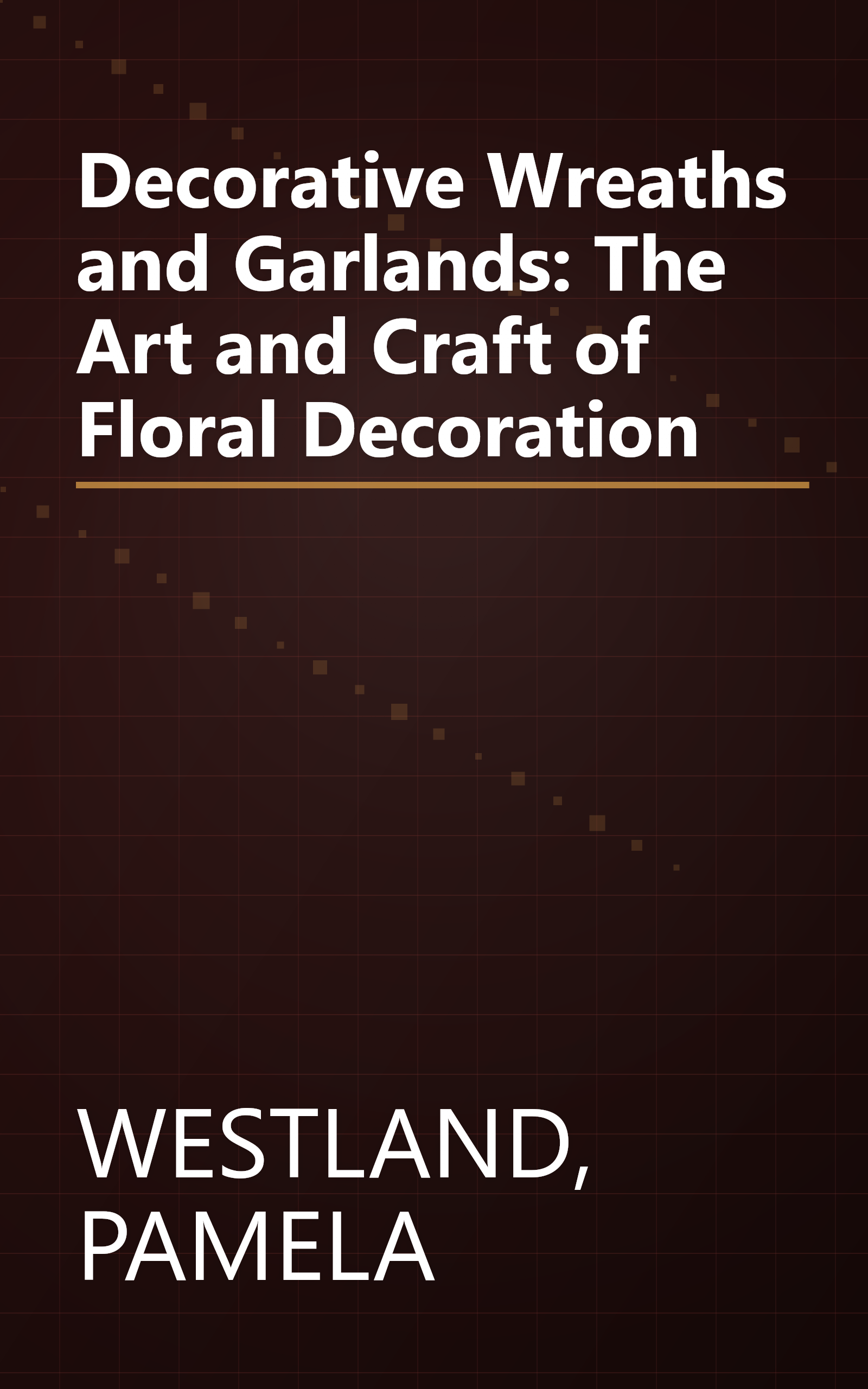 Decorative Wreaths and Garlands: The Art and Craft of Floral Decoration book cover