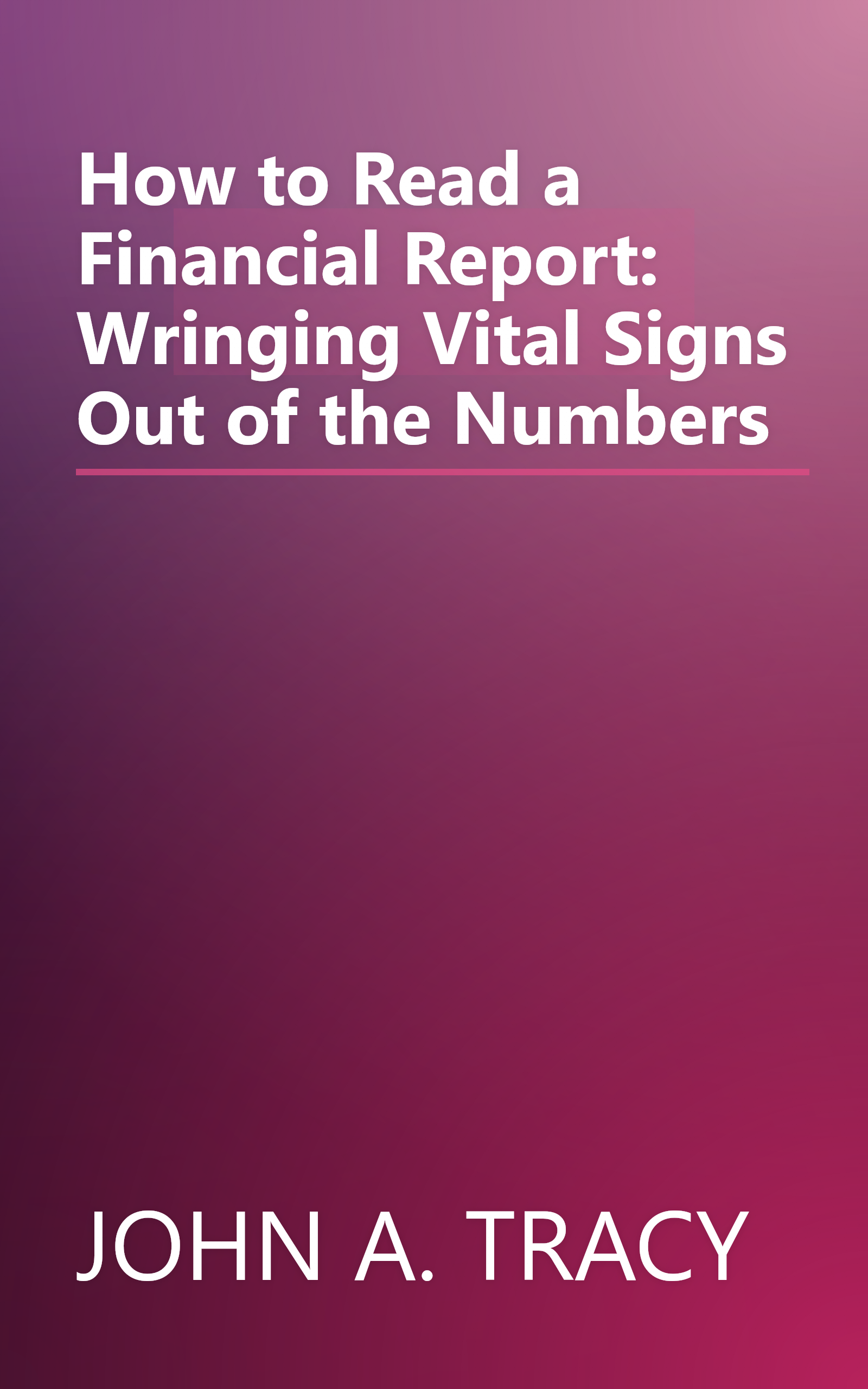 How to Read a Financial Report: Wringing Vital Signs Out of the Numbers book cover