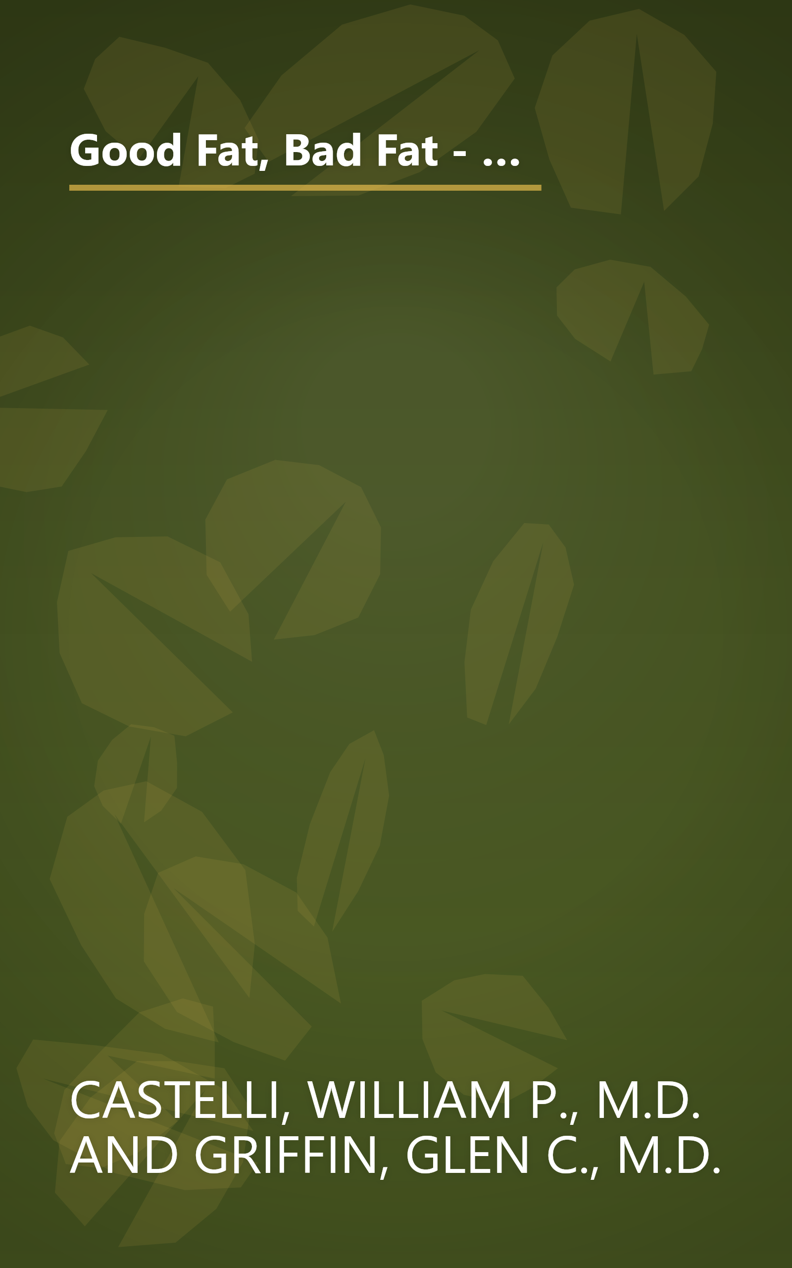 Good Fat, Bad Fat - How To Lower Your Cholesterol And Reduce The Odds Of A Heart Attack by Castelli, William P., M.D.; Griffin, Glen C., M.D. (1997) Paperback book cover