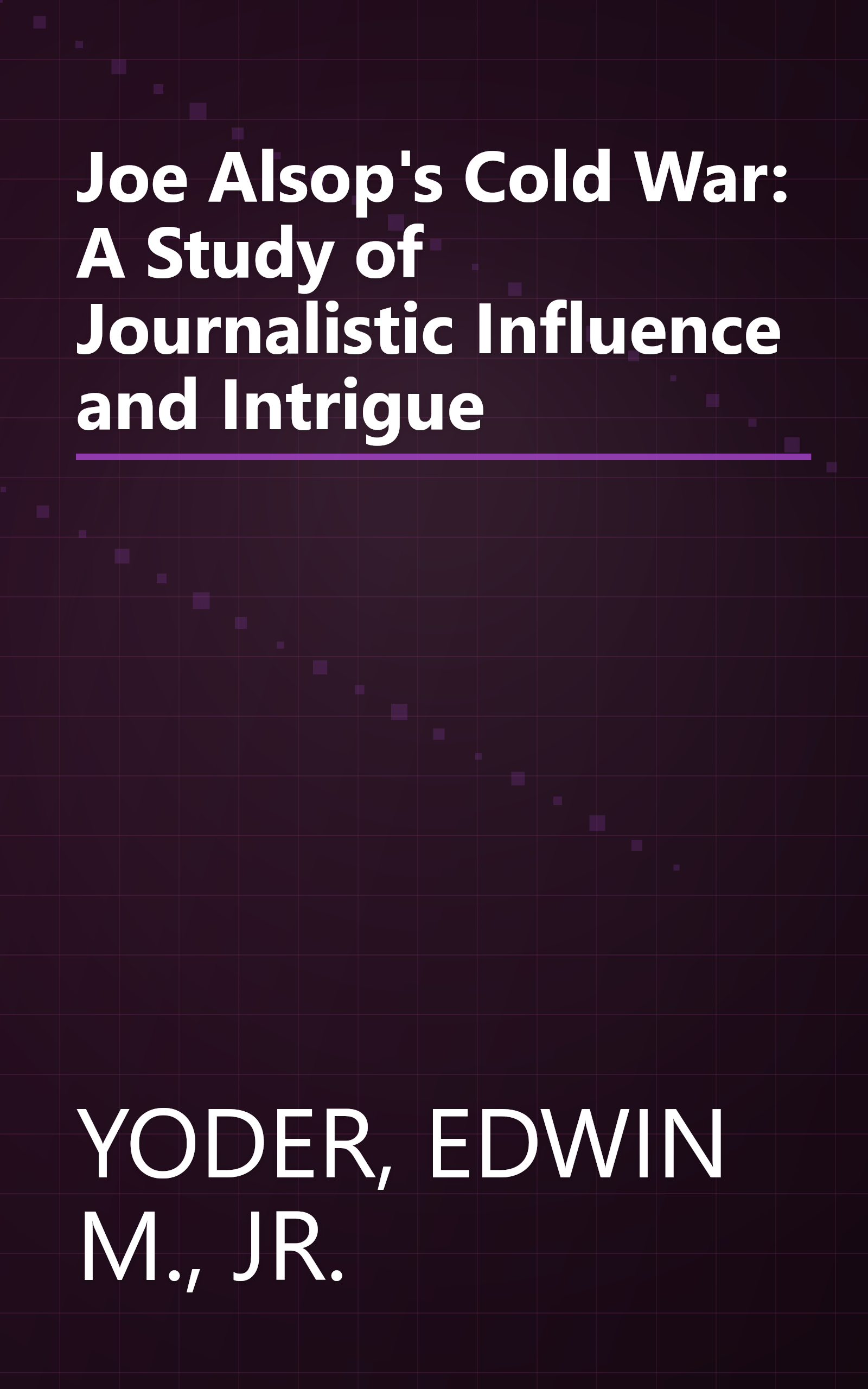 Joe Alsop's Cold War: A Study of Journalistic Influence and Intrigue book cover