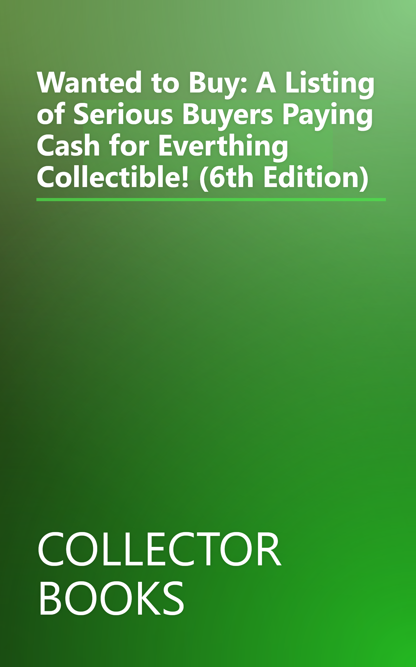 Wanted to Buy: A Listing of Serious Buyers Paying Cash for Everthing Collectible! (6th Edition) book cover